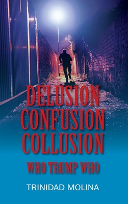 Delusion Confusion Collusion: Who Trump Who by Trinidad Molina | Goodreads