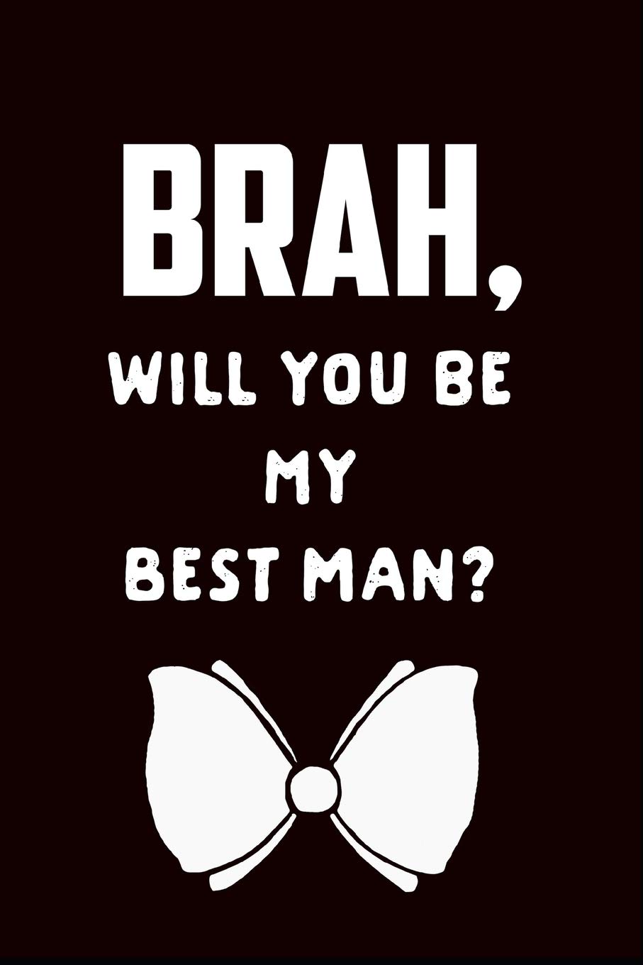 Brah Will You Be My Best Man Best Man Proposal Gift Journal This Is A Brah Will You Be My Best Man Best Man Proposal Gift Journal This Is A