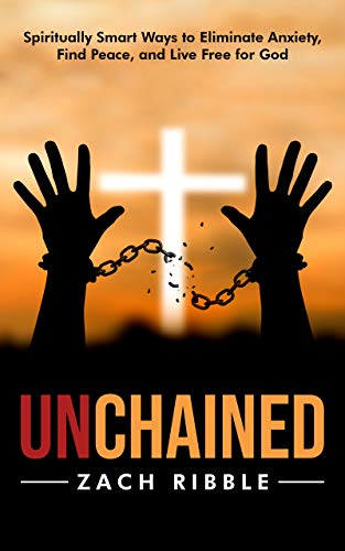 Unchained: Spiritually Smart Ways to Eliminate Anxiety, Find Peace, and ...