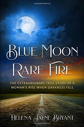 Blue Moon, Rare Fire: The extraordinary true story of a woman's rise ...