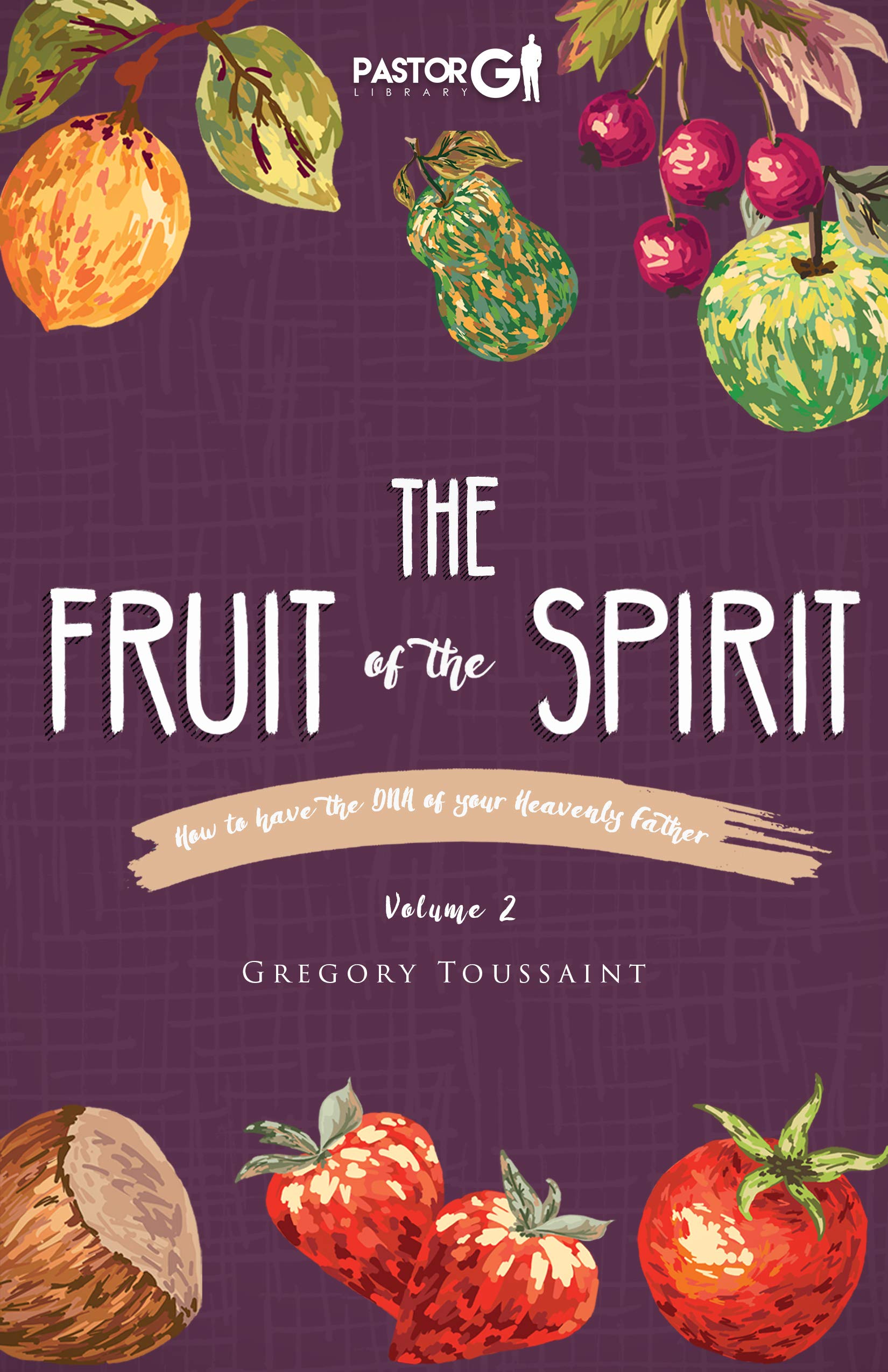 The Fruit of the Spirit Volume 2: How to Have the DNA of Your Heavenly ...