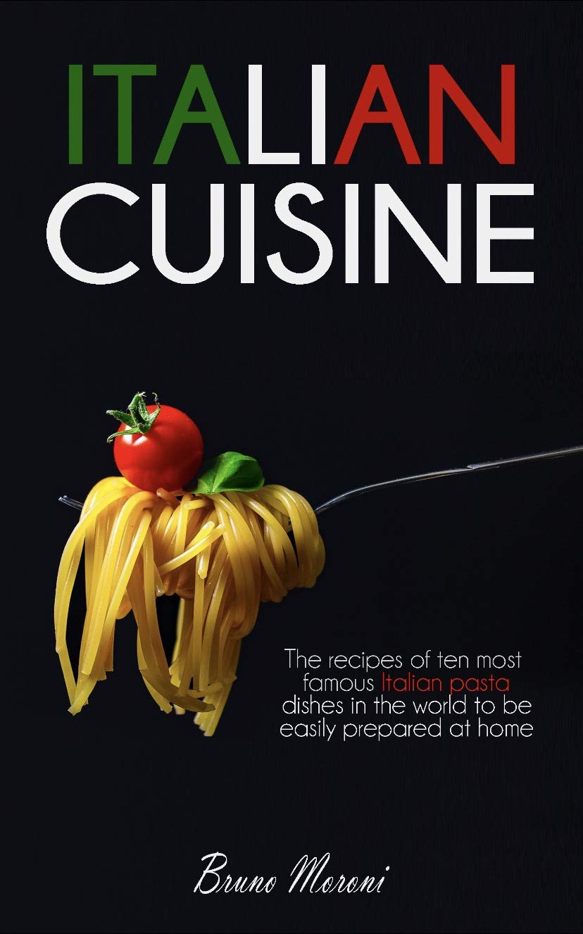 ITALIAN CUISINE: The recipes of ten most famous italian dishes in the ...