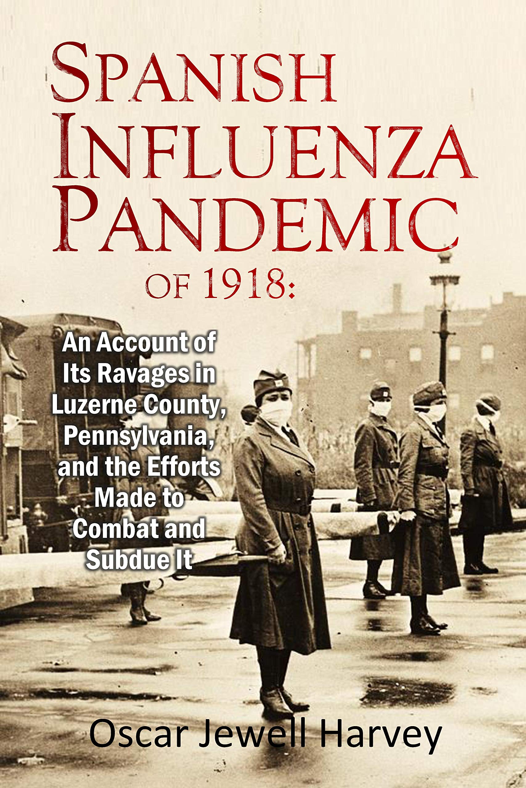 The Spanish Influenza Pandemic of 1918: An Account of Its Ravages in ...