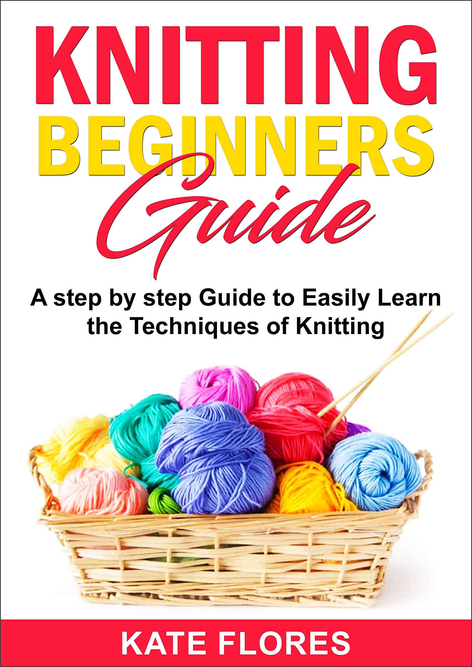 KNITTING BEGINNERS GUIDE: A Complete Step by Step Guide to Easily Learn ...