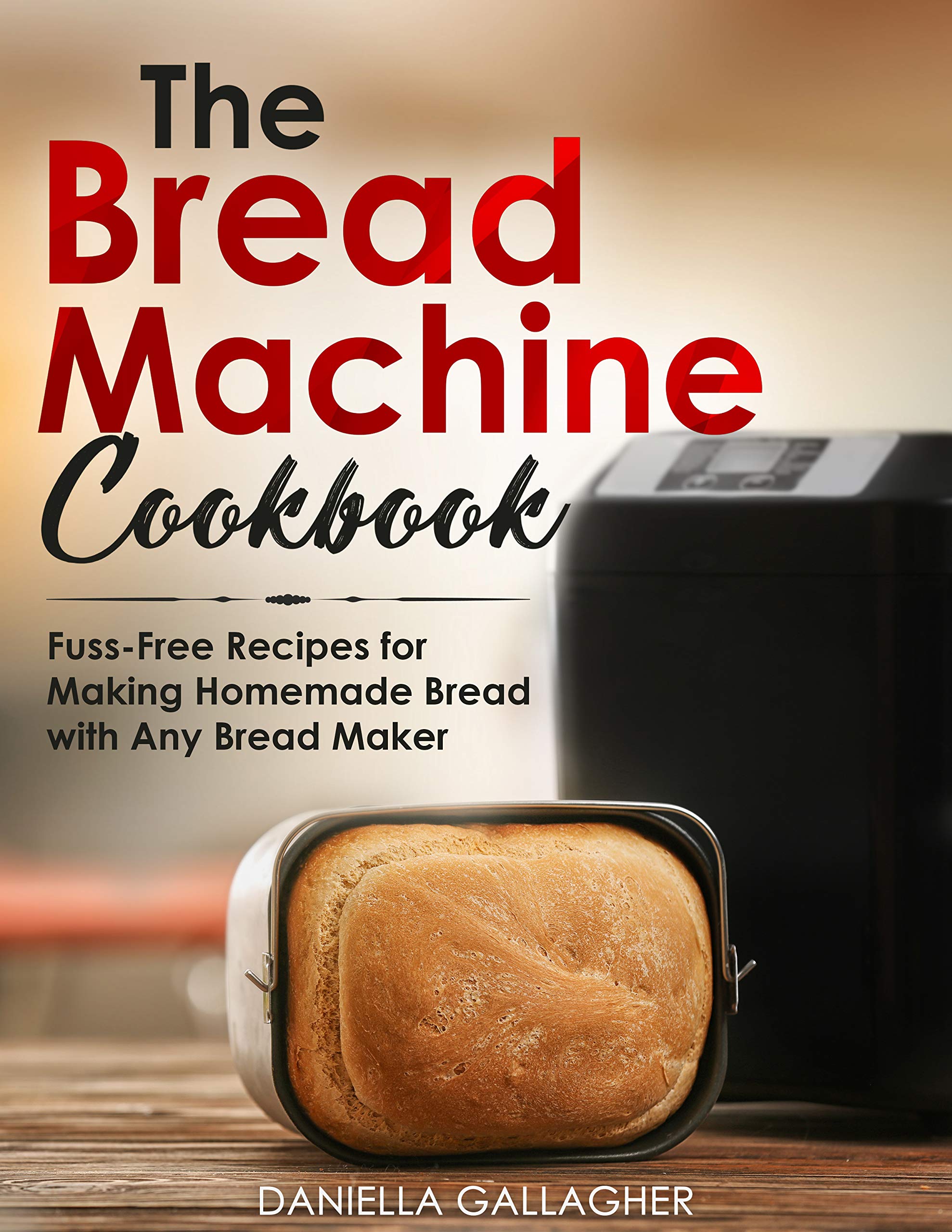 The Bread Machine Cookbook: Fuss-Free Recipes for Making Homemade Bread ...