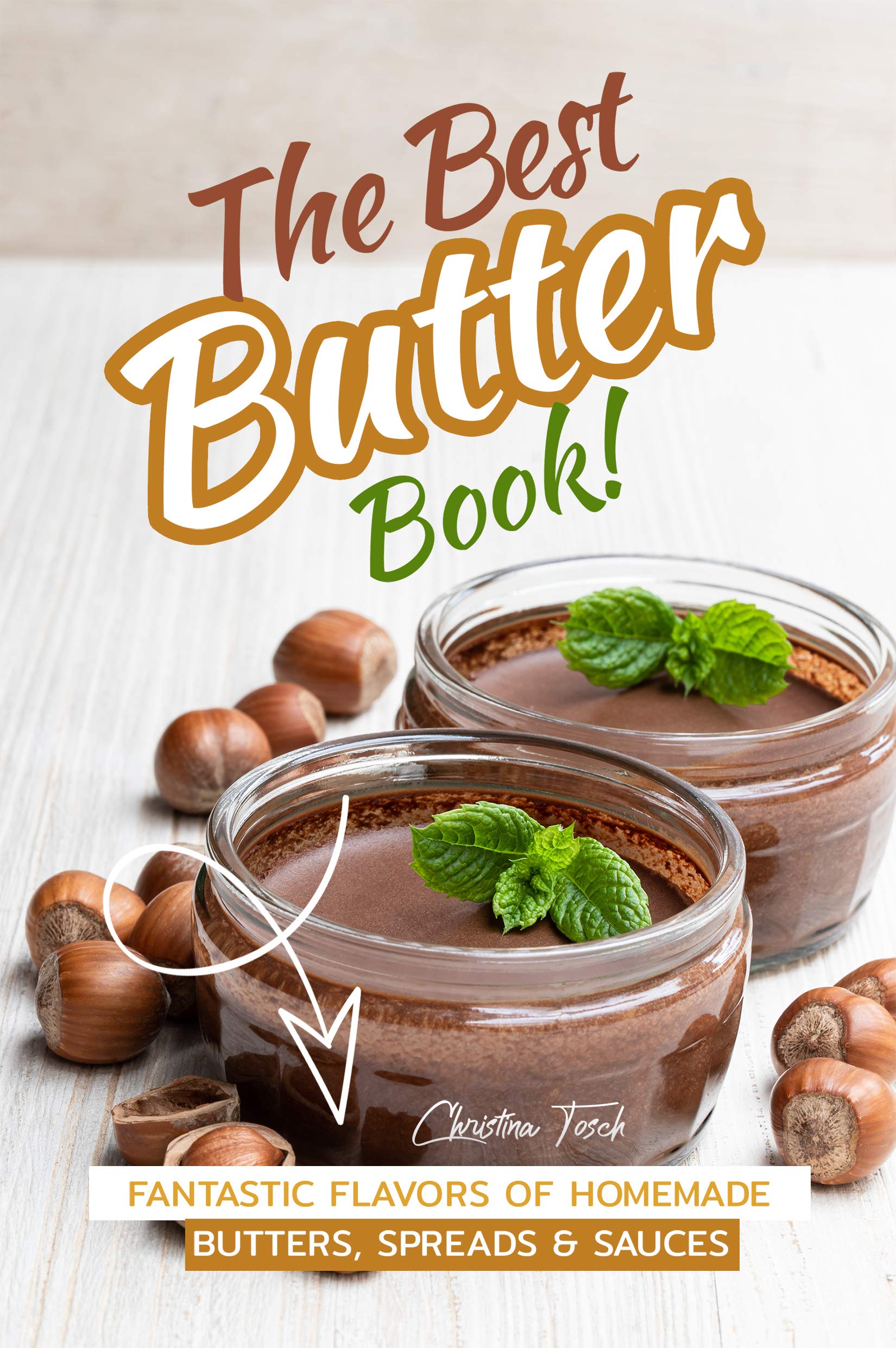 The Best Butter Book!: Fantastic Flavors of Homemade Butters, Spreads ...