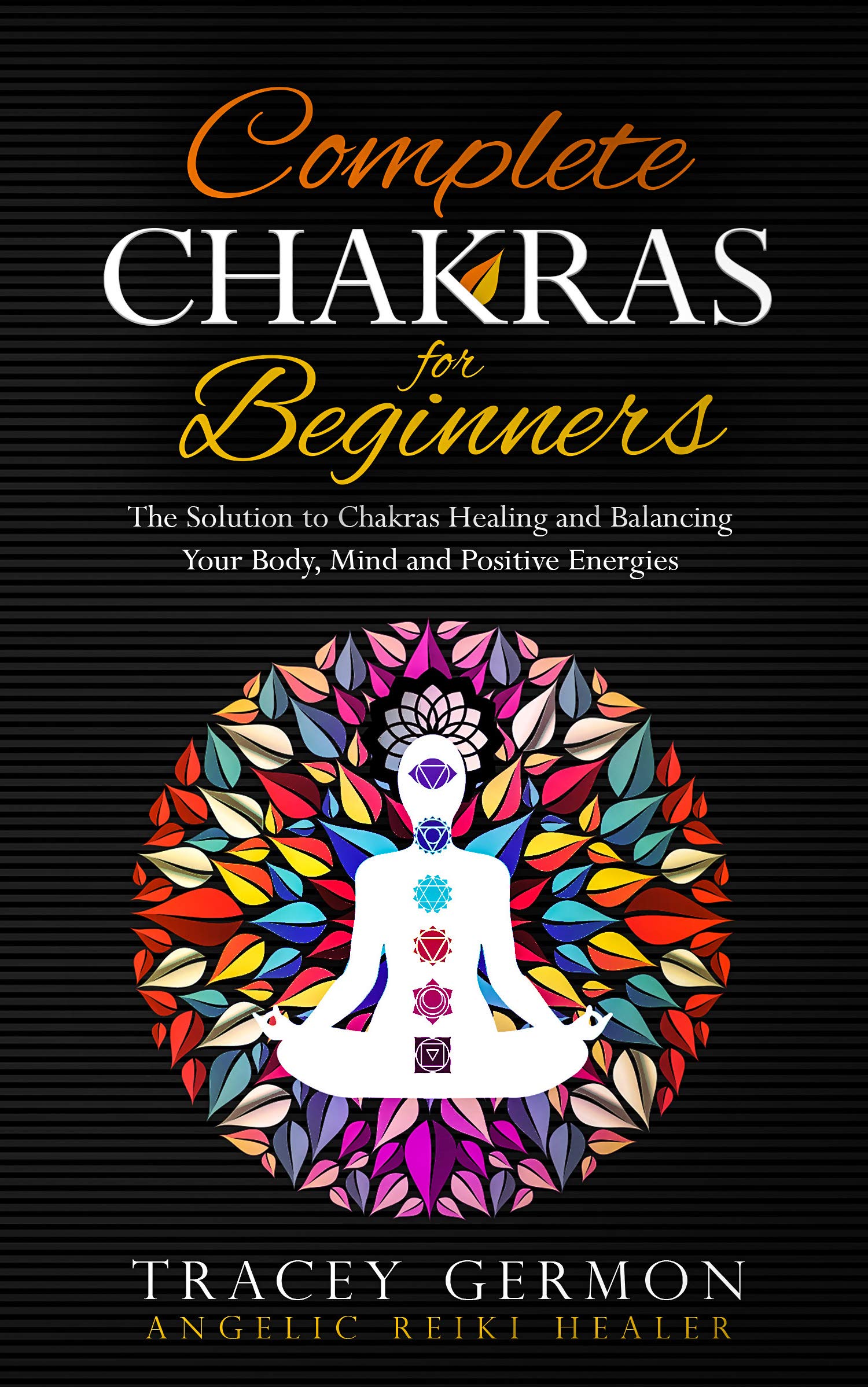 Complete Chakras For Beginners: The Solution to Chakras Healing and ...
