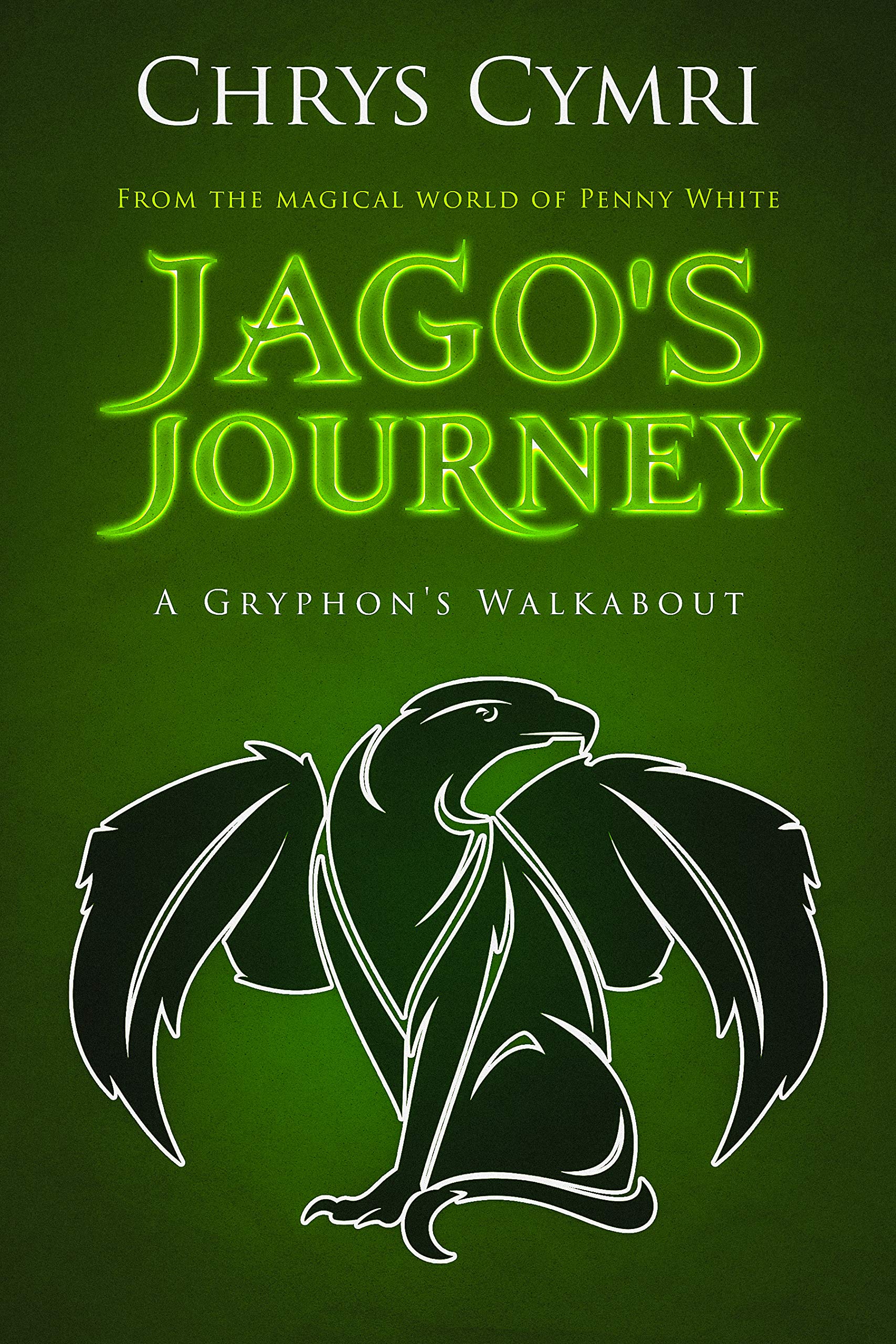Jago's Journey: A Gryphon's Walkabout (Penny White) by Chrys Cymri ...