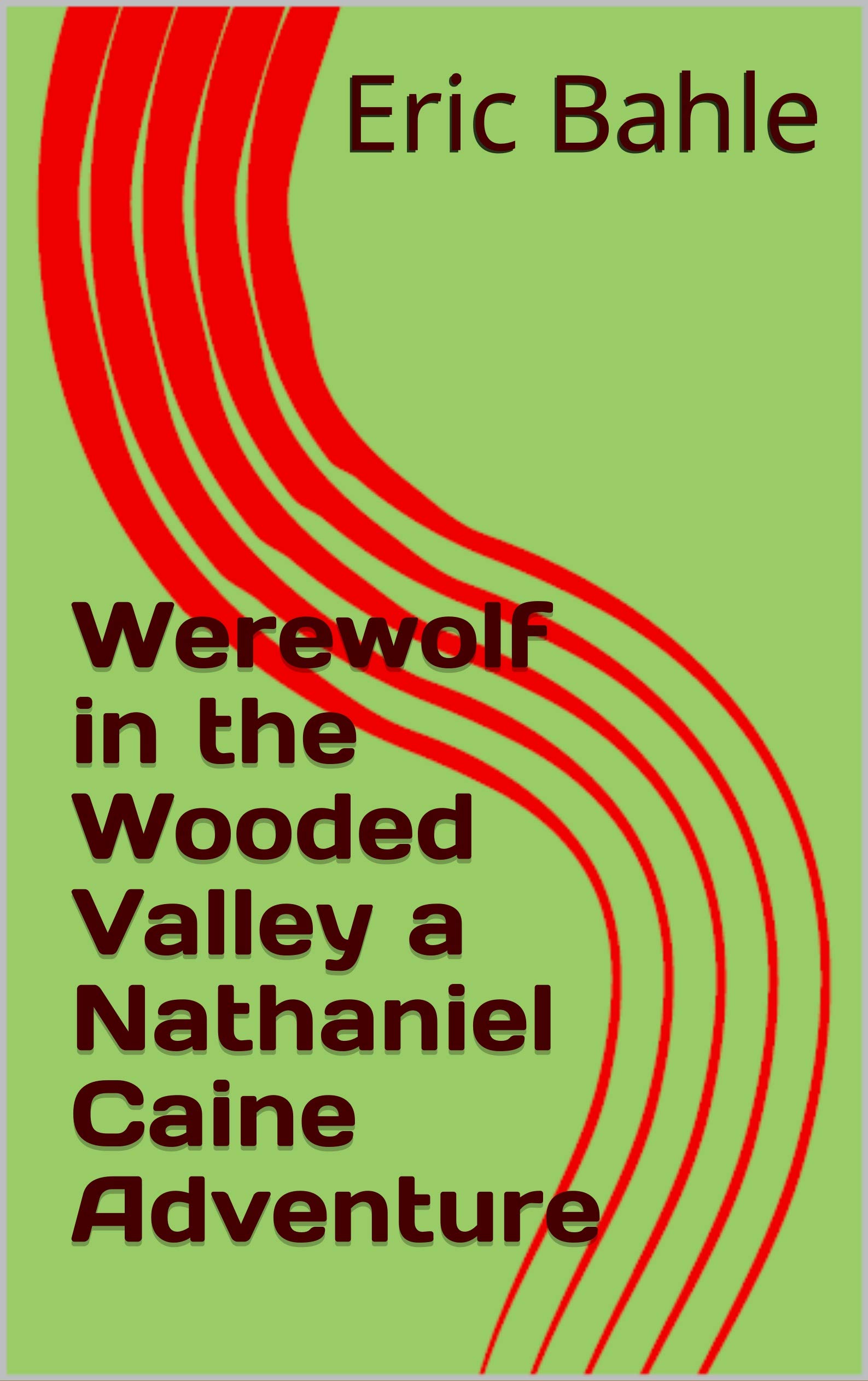 Werewolf in the Wooded Valley a Nathaniel Caine Adventure by Eric Bahle ...