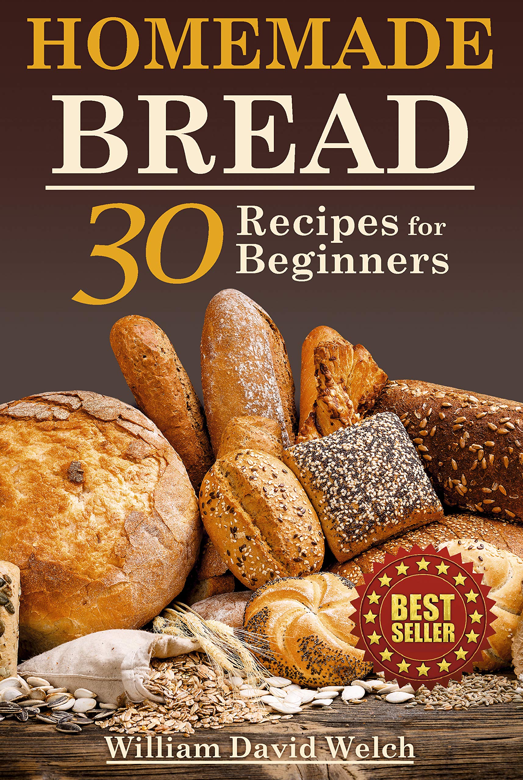 Homemade Bread: 30 Recipes for Beginners (Easy to Bake Bread Recipes ...