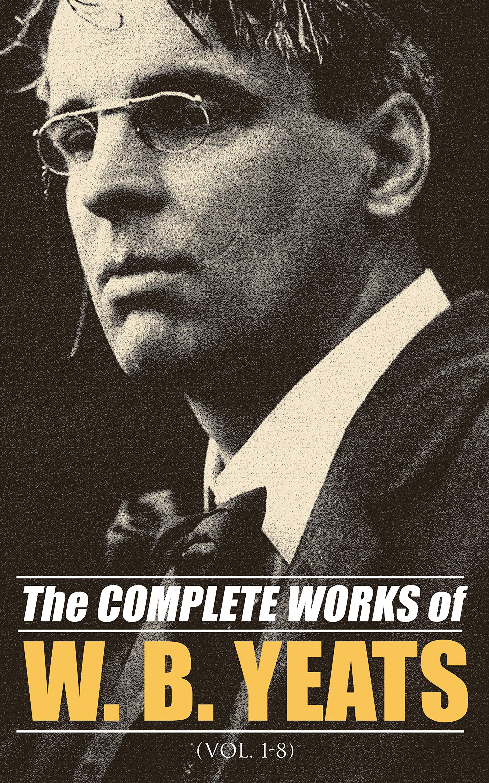 The Complete Works of William Butler Yeats (Vol. 1-8): Complete Edition ...