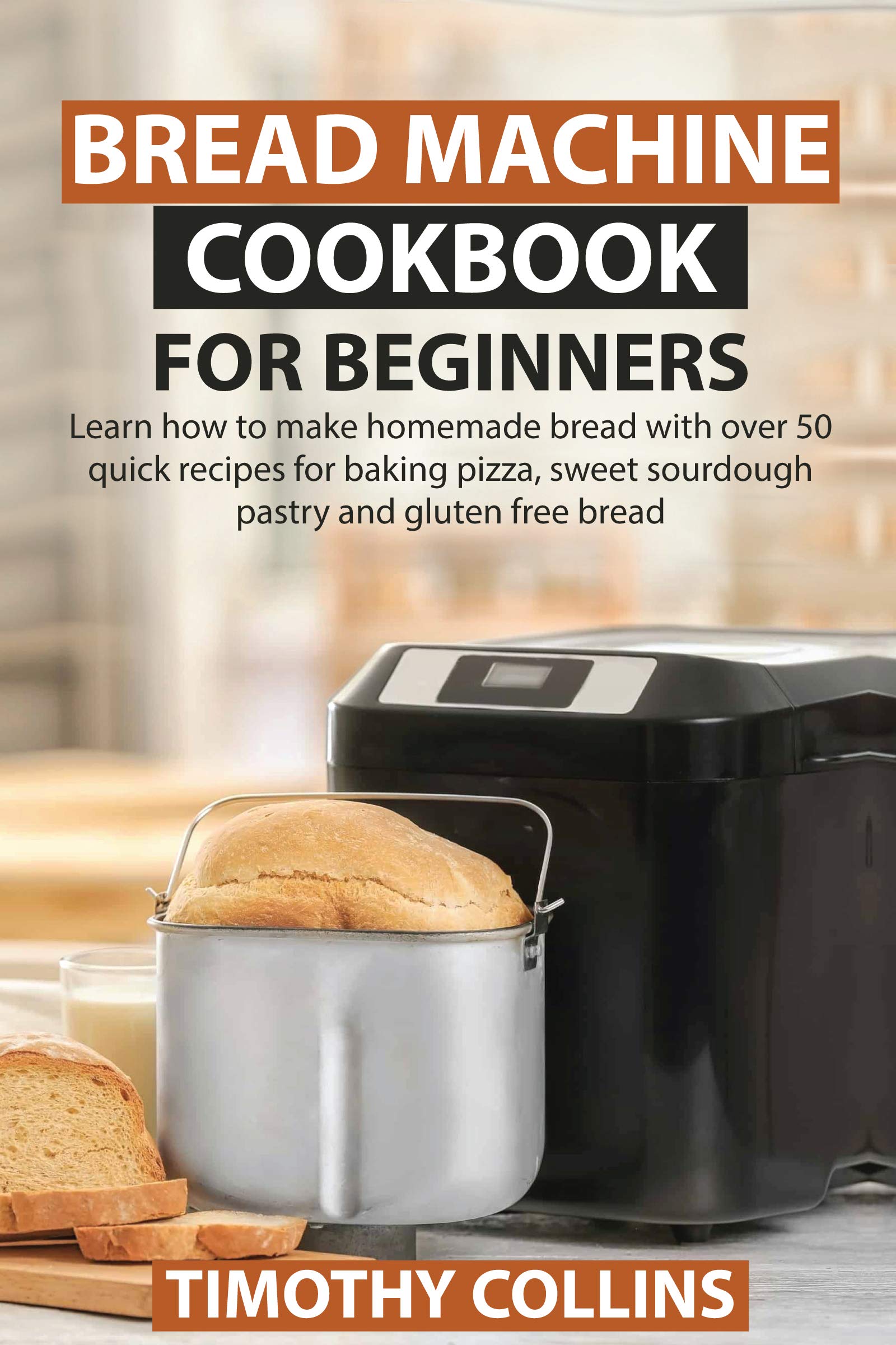 Bread Machine Cookbook for Beginners: Learn how to make homemade bread ...