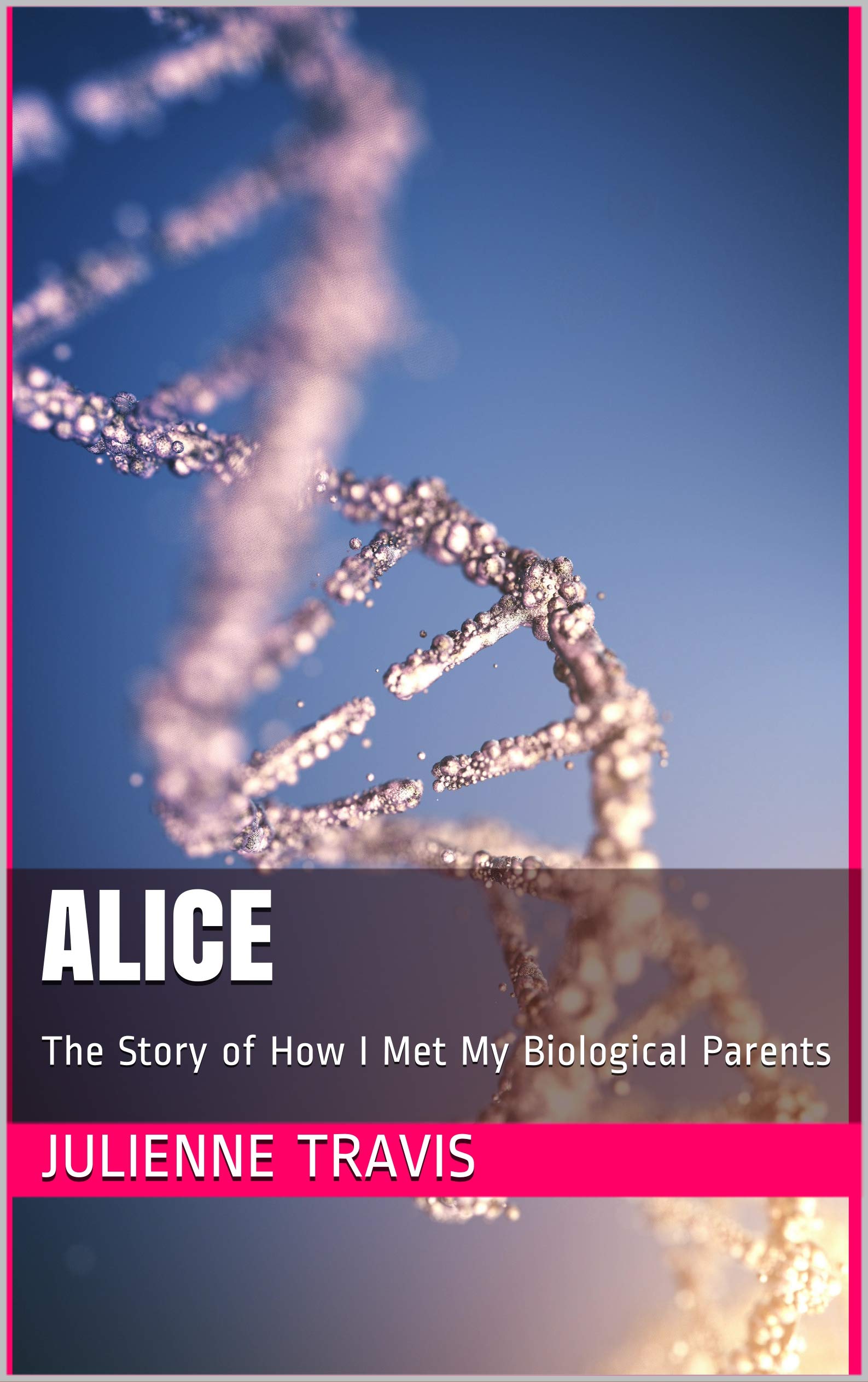 Alice: The Story of How I Met My Biological Parents by Julienne Travis ...