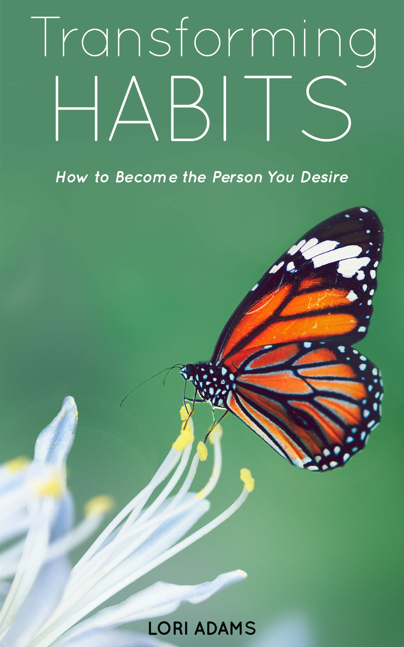 Transforming Habits: How to Become the Person You Desire by Lori Adams ...