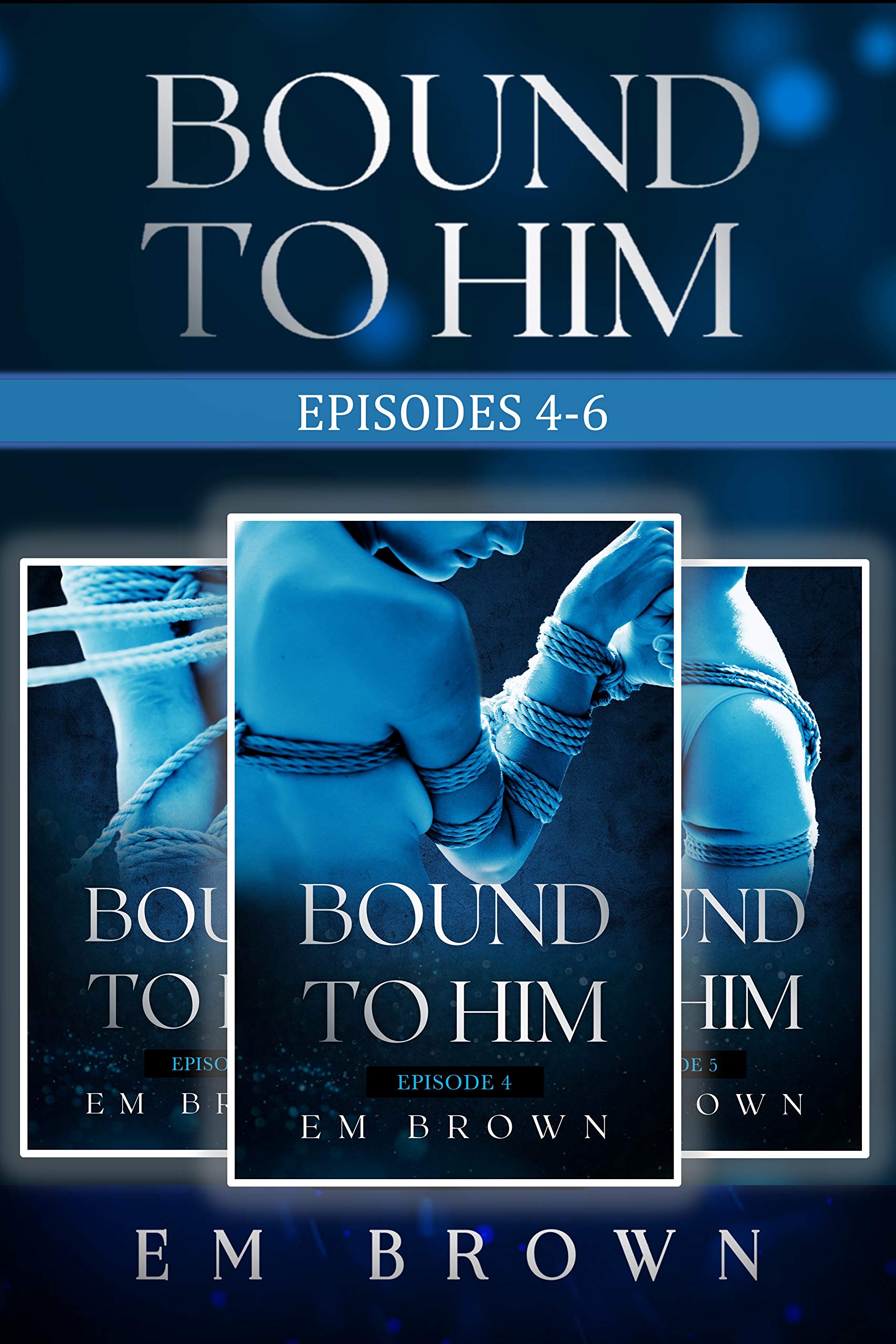 Bound to Him Box Set Two: Episodes 4-6 by Em Brown | Goodreads