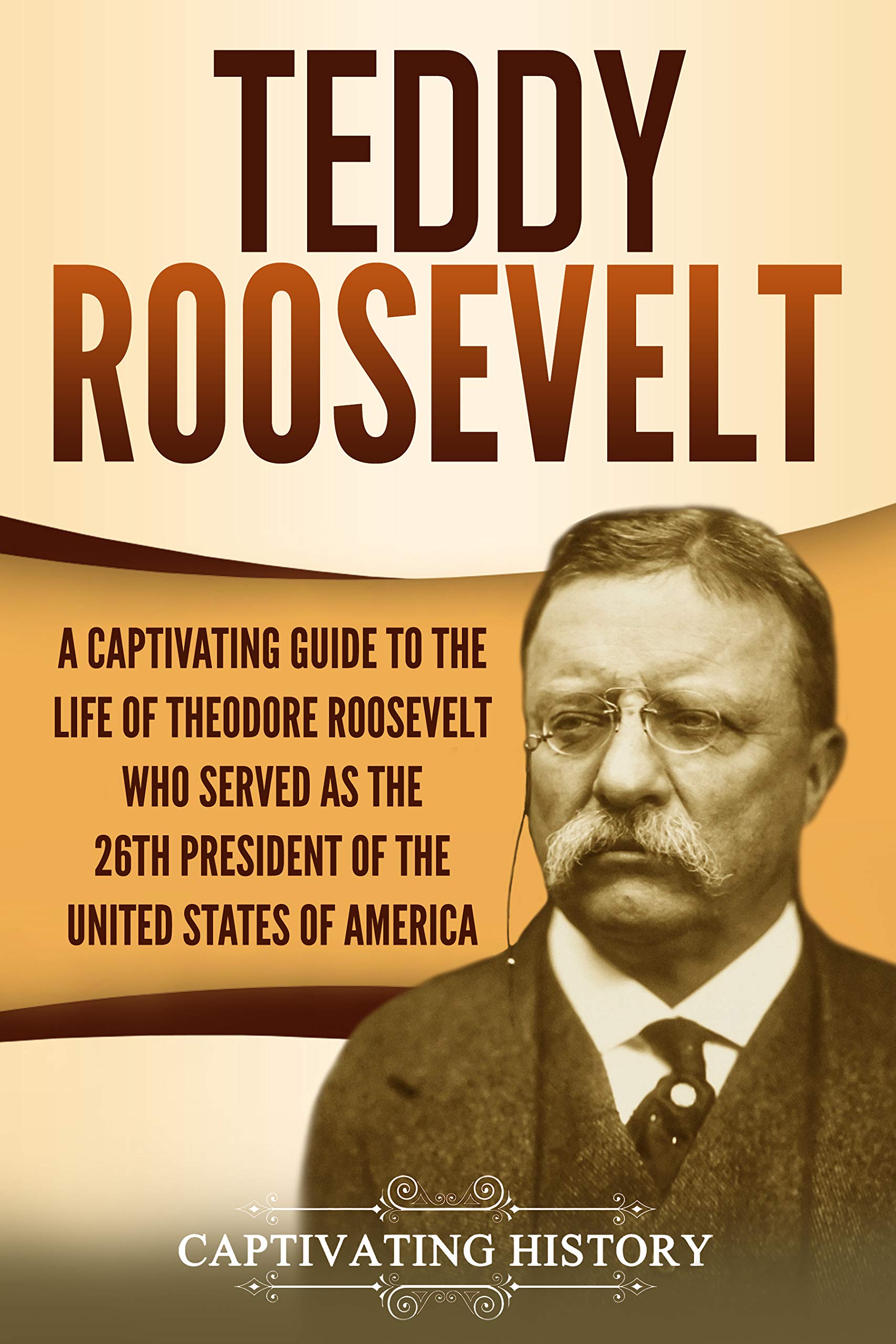 Teddy Roosevelt: A Captivating Guide to the Life of Theodore Roosevelt ...