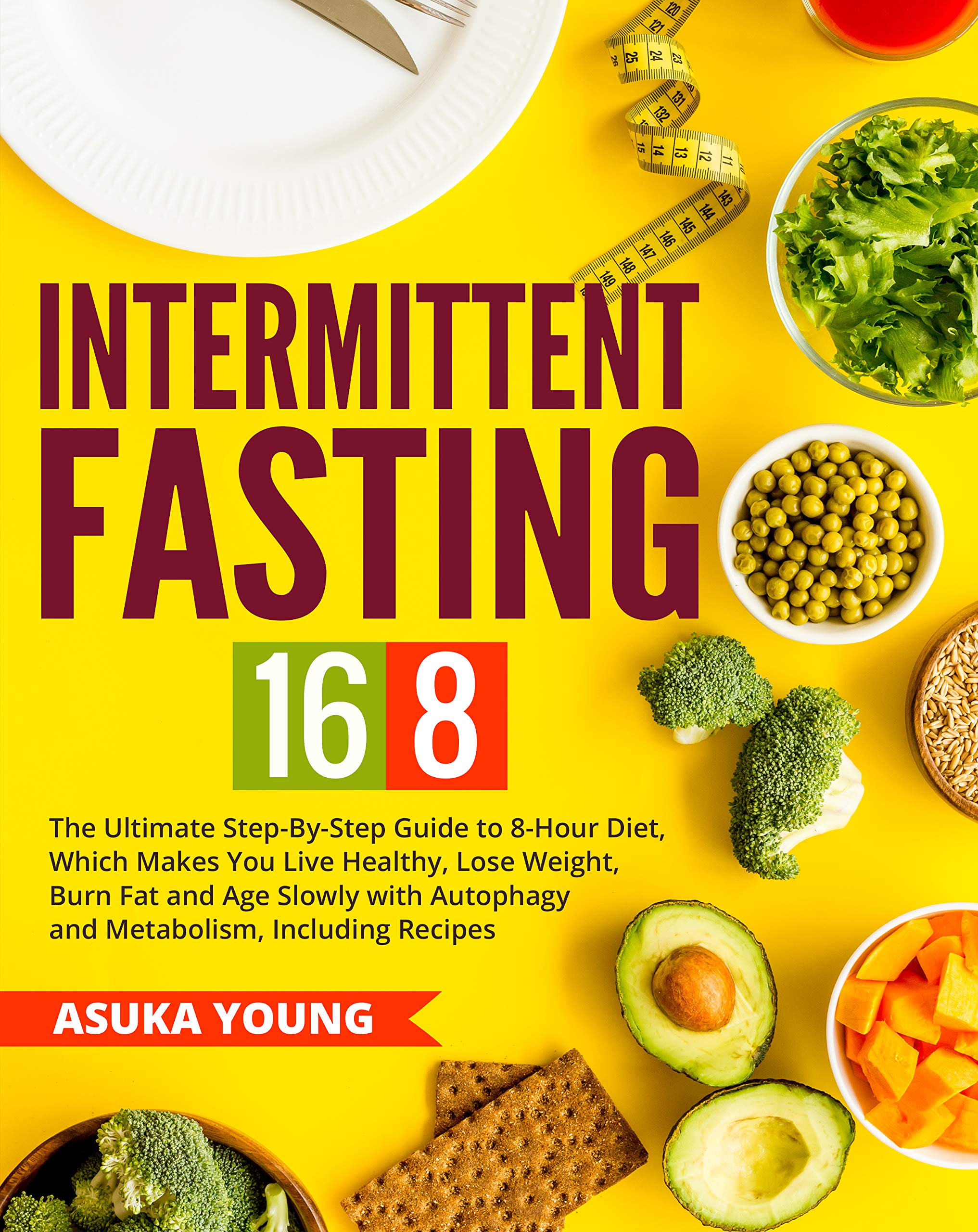 Intermittent Fasting 16/8: The Ultimate Step-By-Step Guide To 8-Hour ...