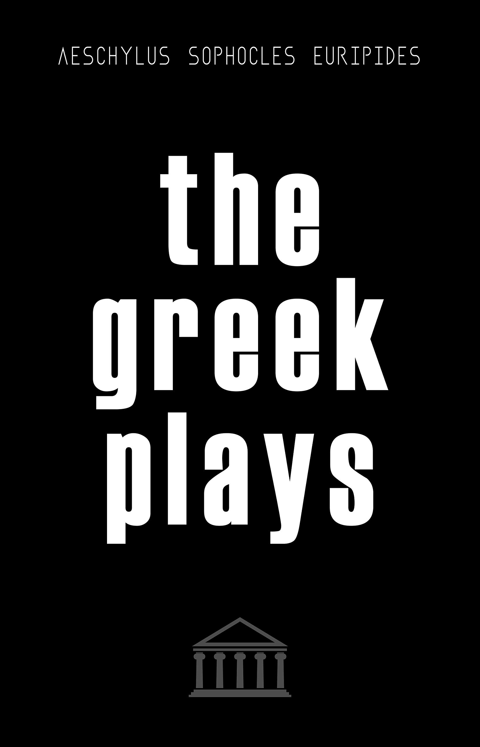 The Greek Plays: Sixteen Plays by Aeschylus, Sophocles, and Euripides ...