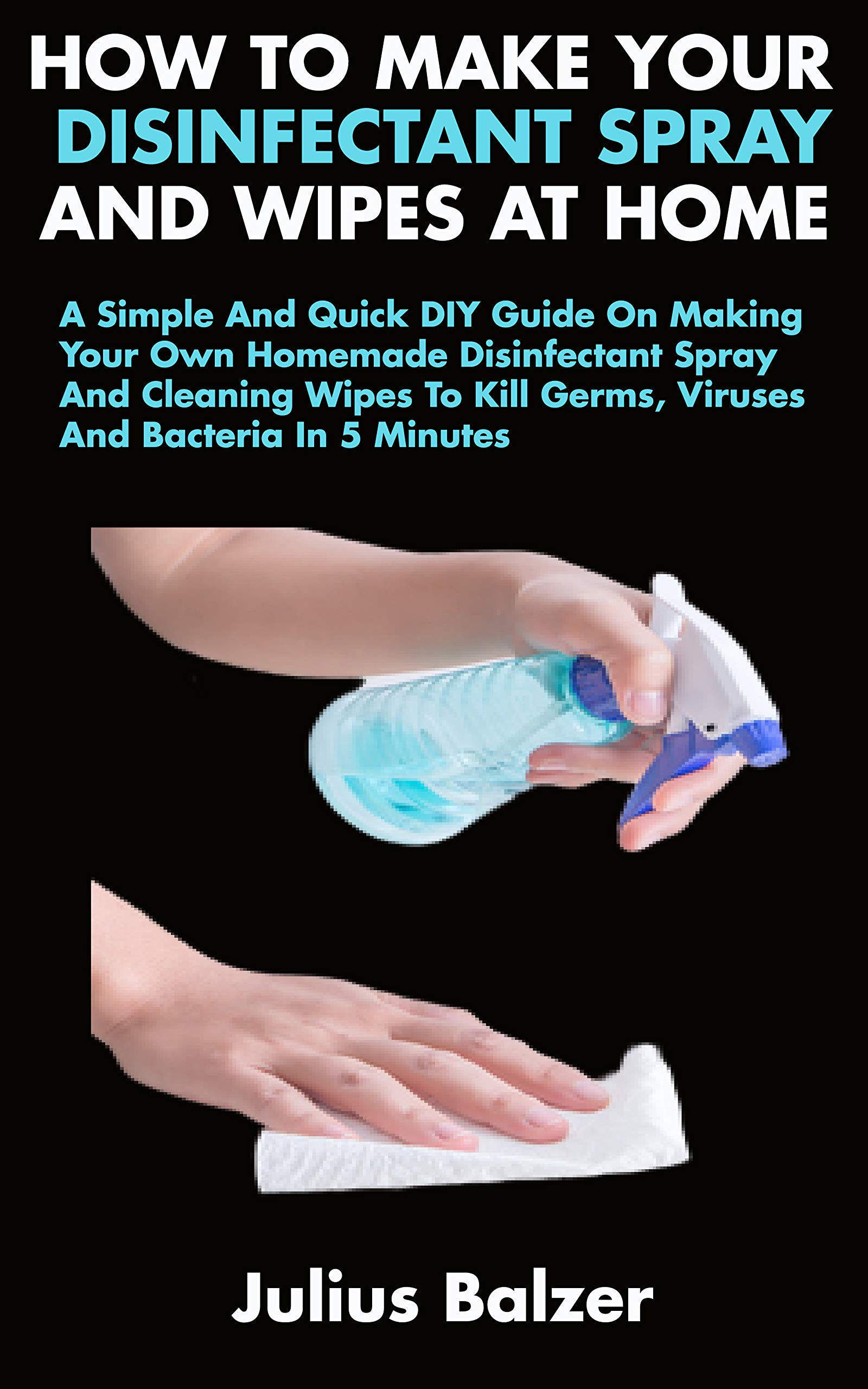 HOW TO MAKE YOUR DISINFECTANT SPRAY AND WIPES AT HOME: A Simple And ...