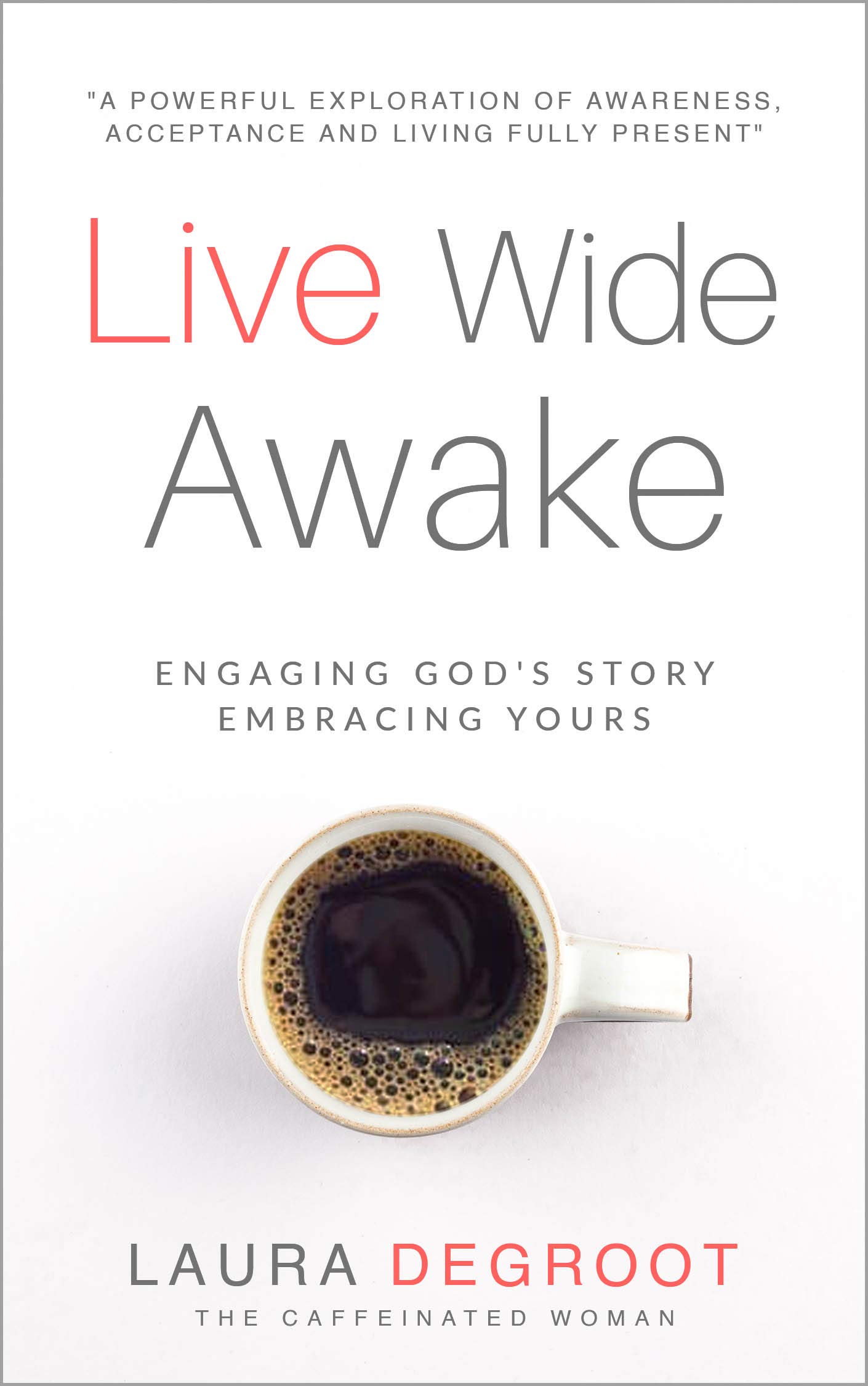 Live Wide Awake: Engaging God's Story; Embracing Yours by Laura DeGroot ...