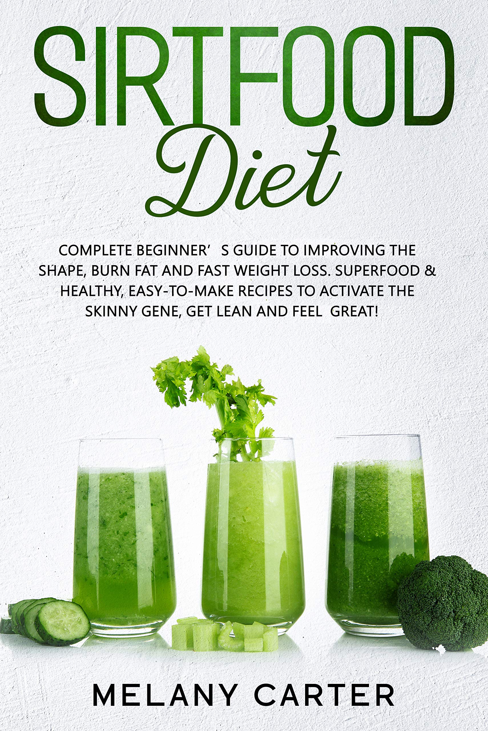 SIRTFOOD DIET: Complete Beginner's Guide to Improving the Shape, Burn Fat and Fast Weight Loss ...