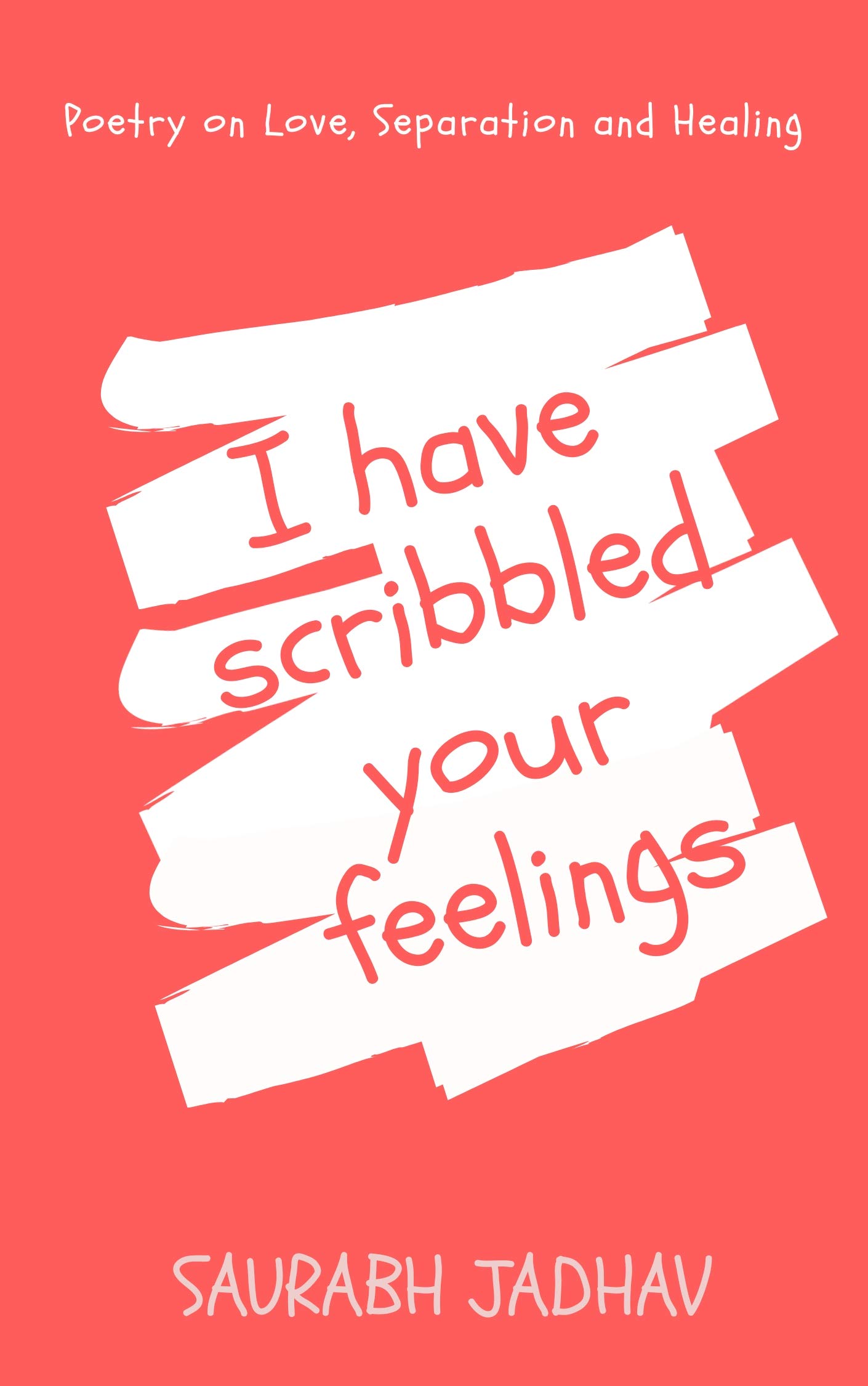 I have scribbled your feelings: Poetry on Love, separation and Healing by Saurabh Jadhav | Goodreads