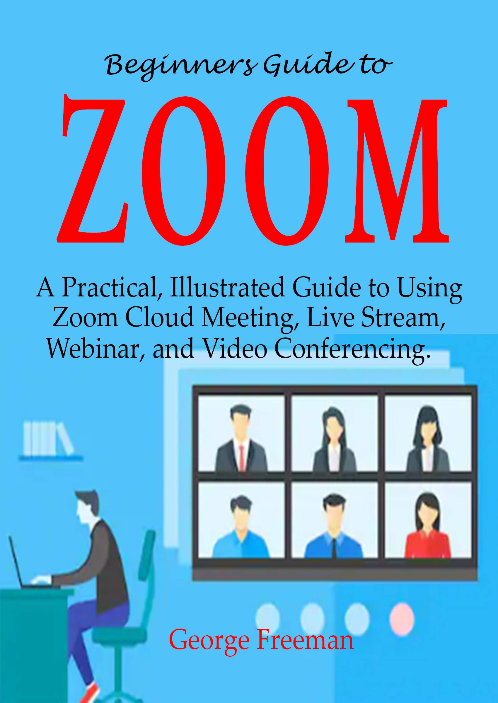 Beginners Guide to ZOOM: A Practical, Illustrated Guide to Using Zoom ...