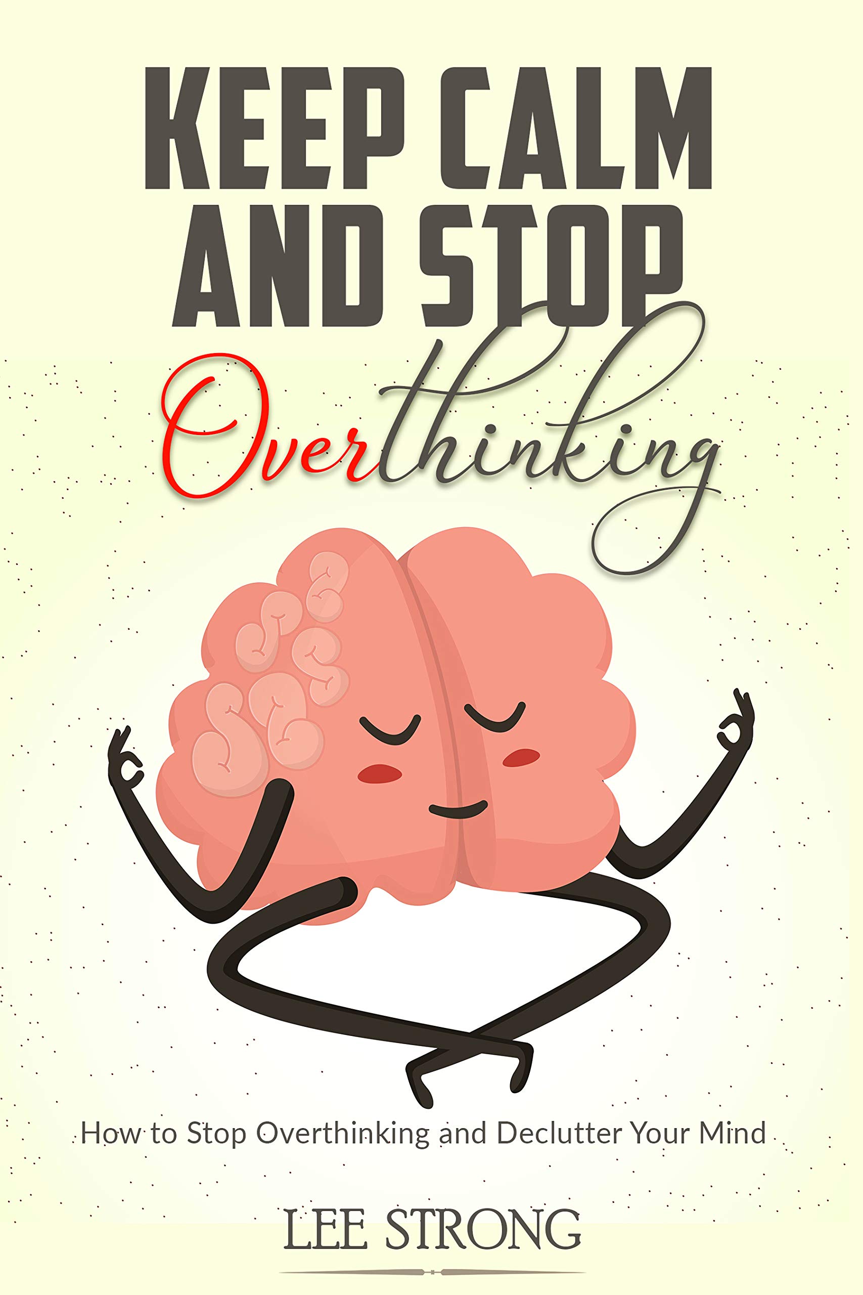 Keep Calm and Stop Overthinking: How To Stop Overthinking and Declutter ...