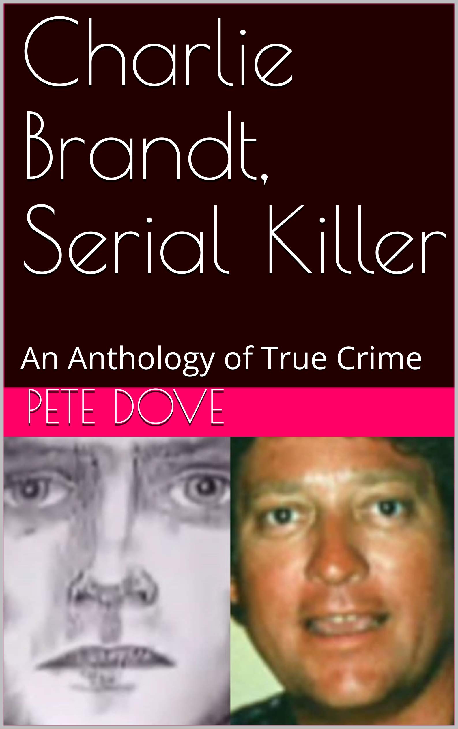 Charlie Brandt, Serial Killer: An Anthology of True Crime by Pete Dove ...