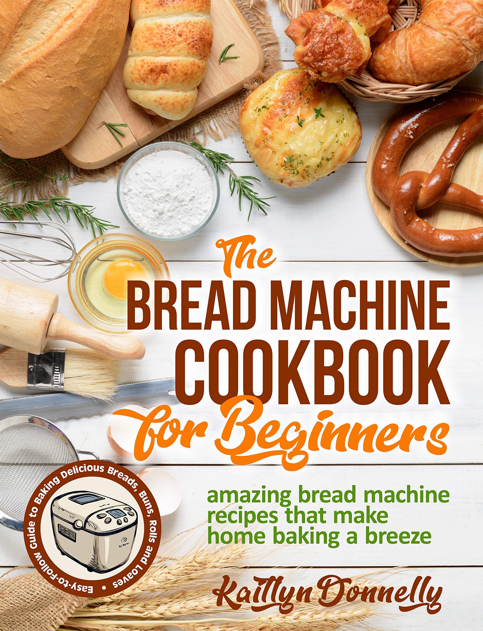 The Bread Machine Cookbook for Beginners: Amazing Bread Machine Recipes ...
