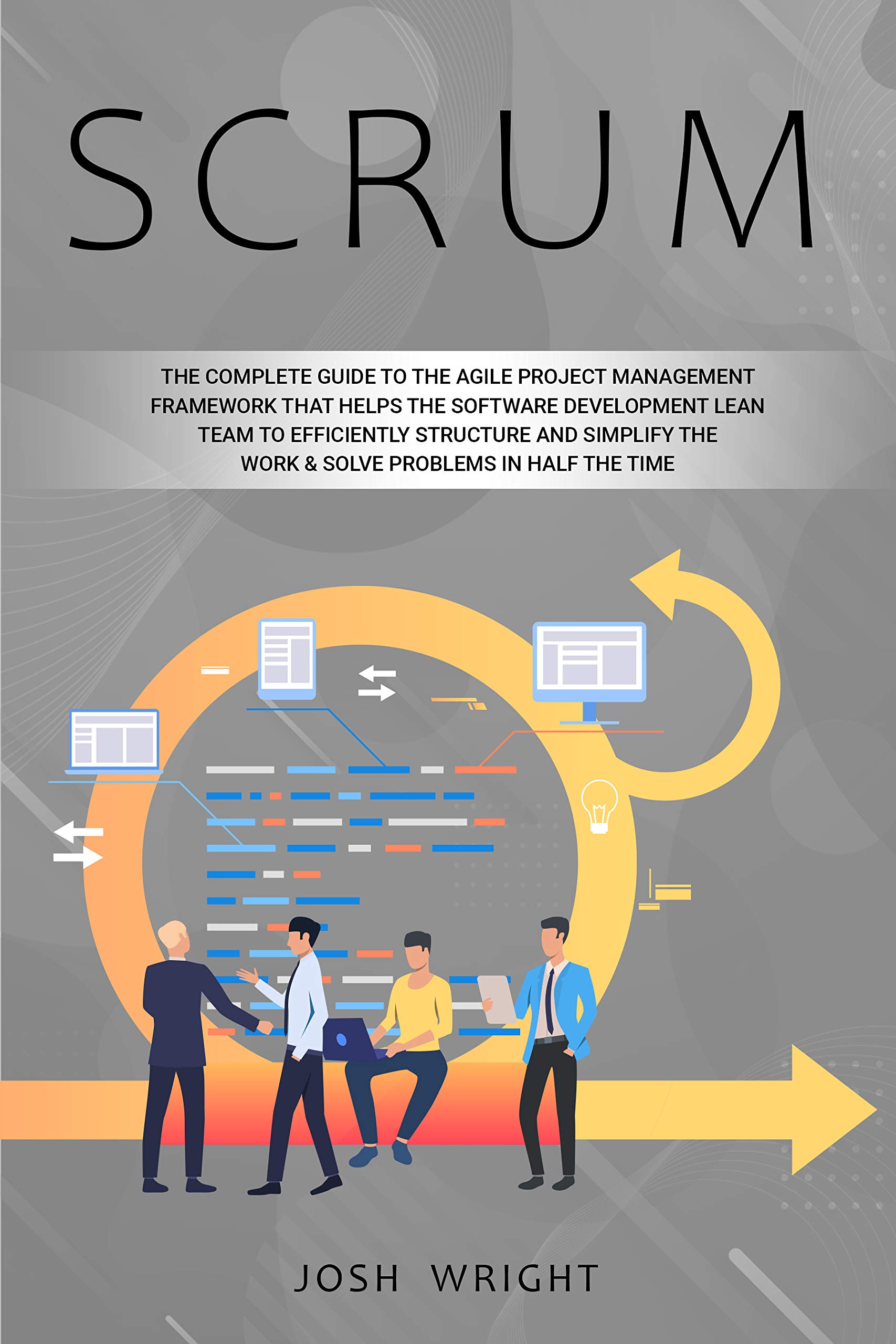 Scrum: The Complete Guide to the Agile Project Management Framework ...