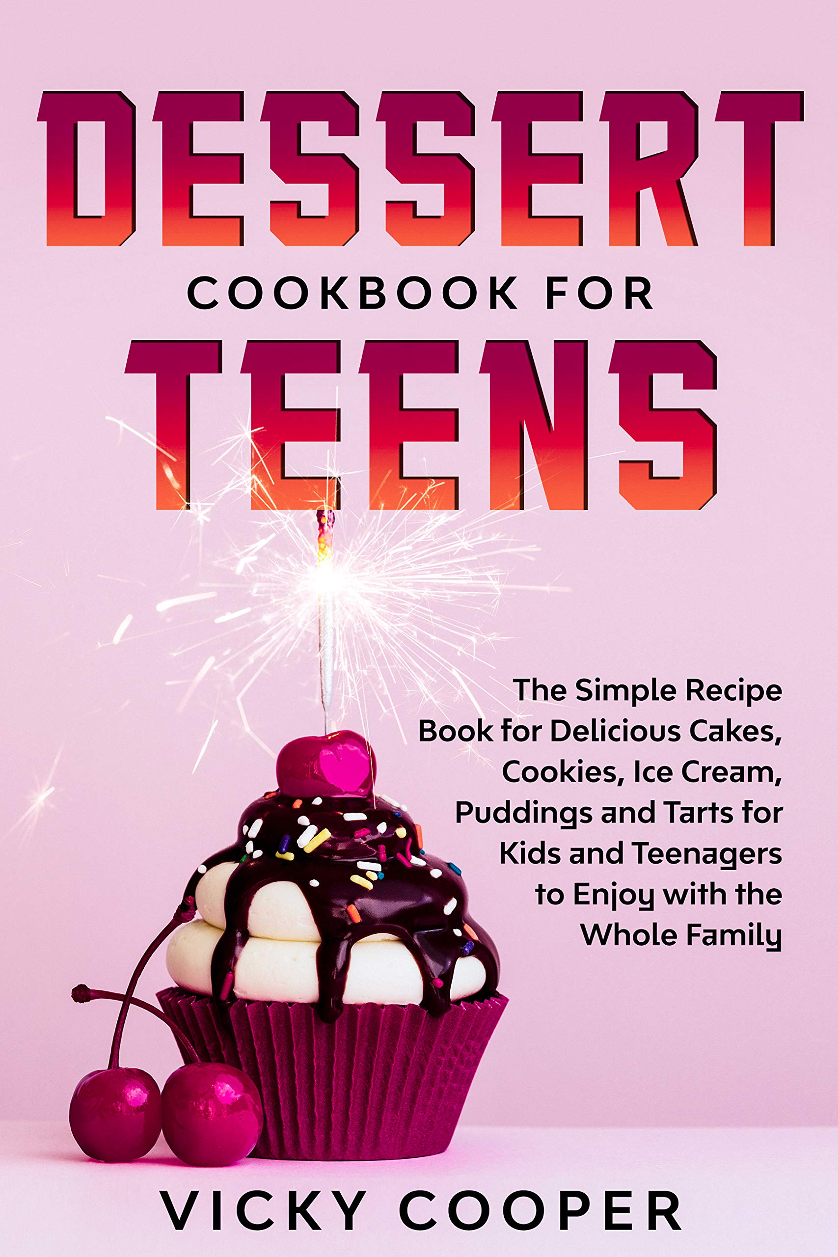 Dessert Cookbook for Teens: A Simple Recipe Book for Delicious Cakes ...