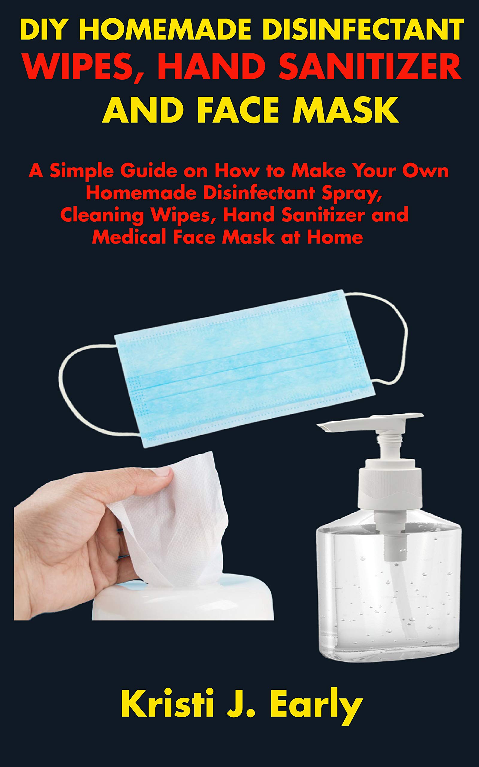 DIY HOMEMADE DISINFECTANT WIPES, HAND SANITIZER AND FACE MASK: A Simple ...