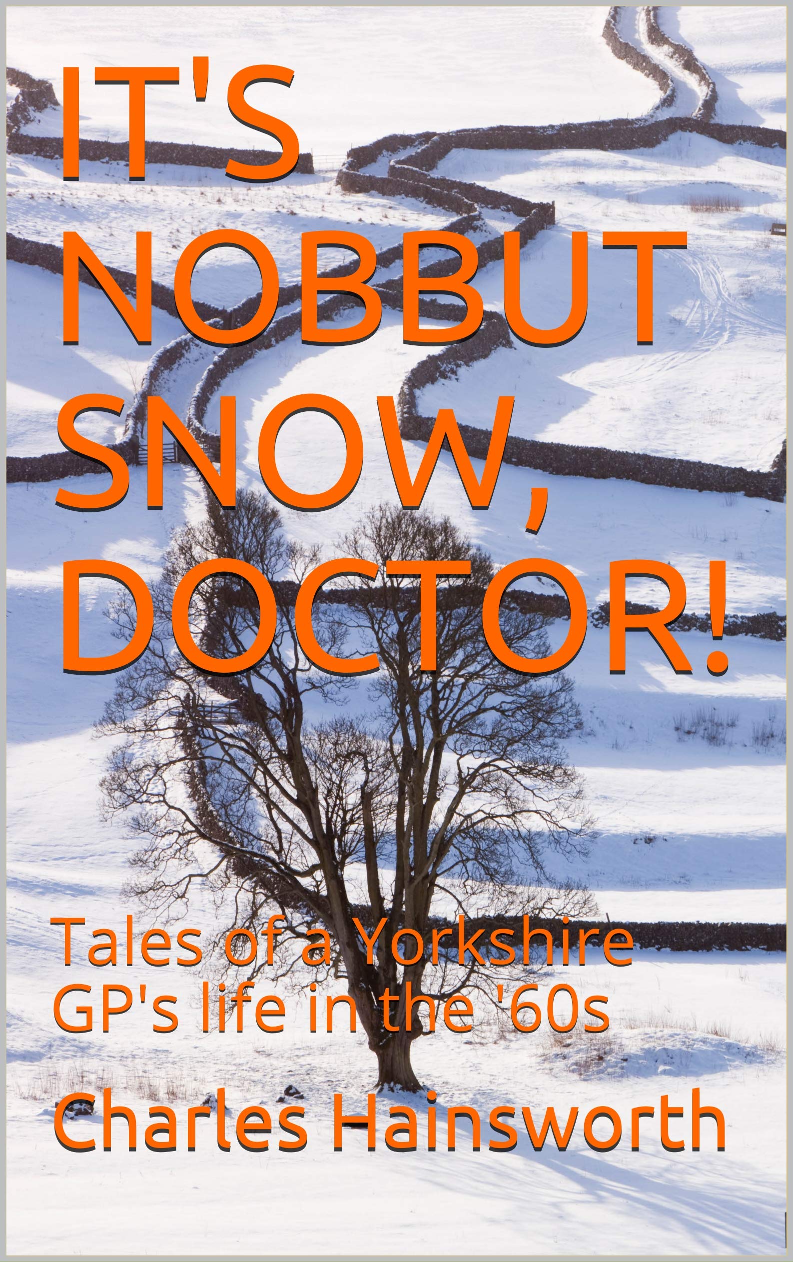IT'S NOBBUT SNOW, DOCTOR!: Tales of a Yorkshire GP's life in the '60s ...