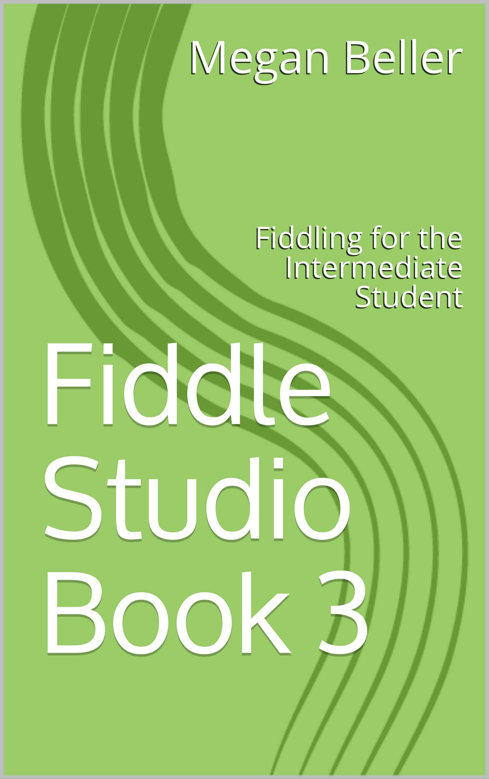 Fiddle Studio Book 3: Fiddling for the Intermediate Student by Megan ...