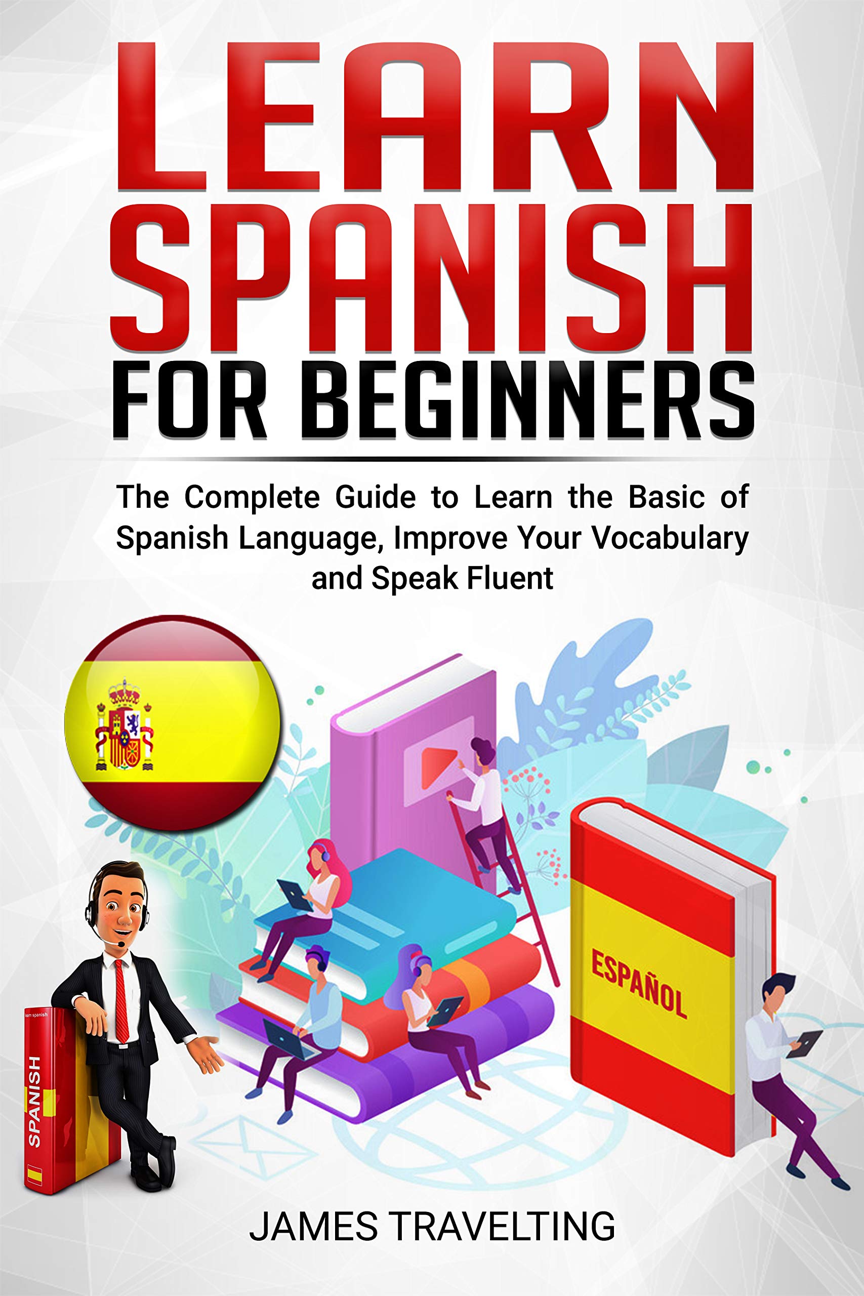 Learn Spanish for Beginners: The Complete Guide to Learn the Basic of ...