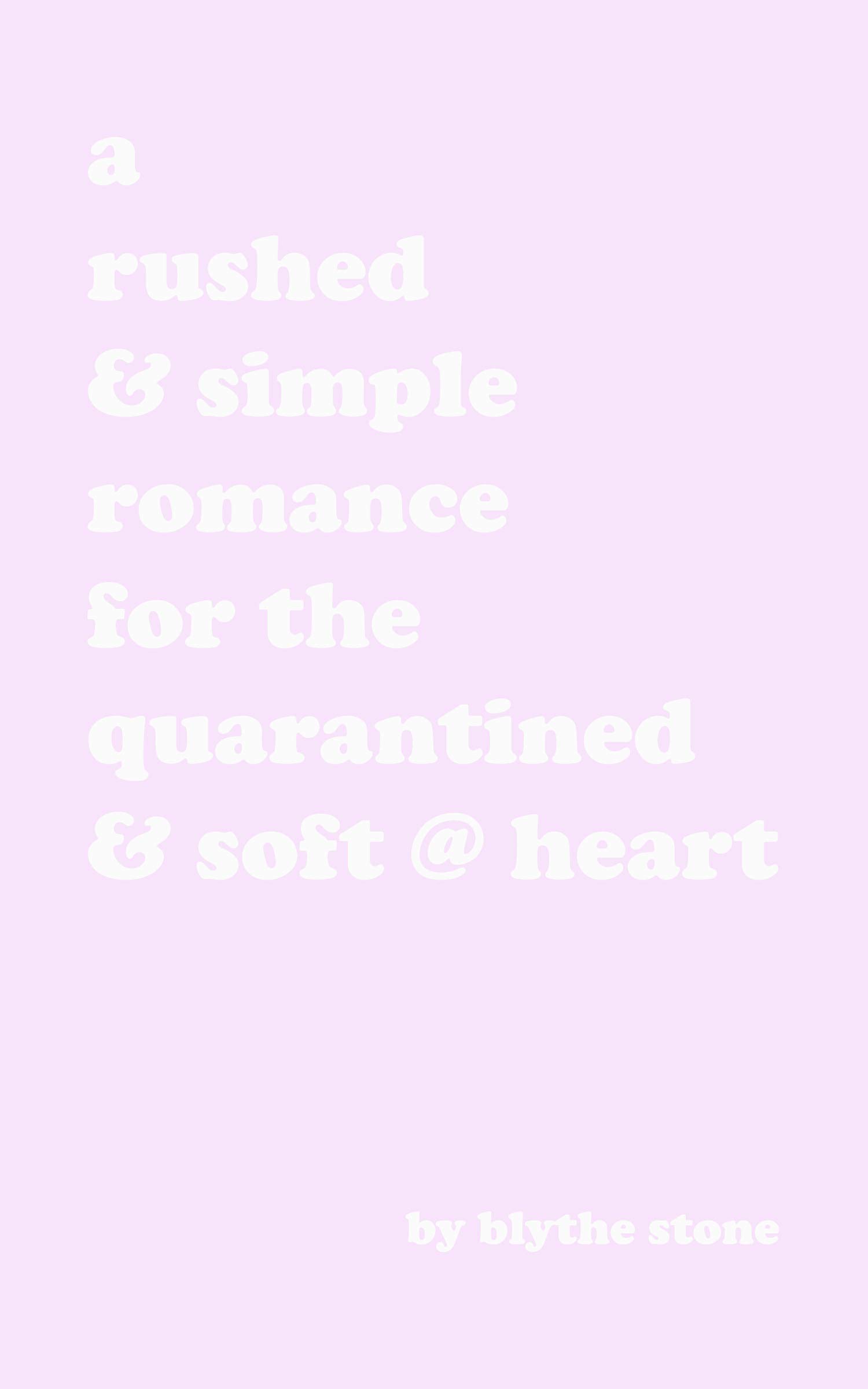 a rushed & simple romance for the quarantined & soft @ heart by Blythe ...