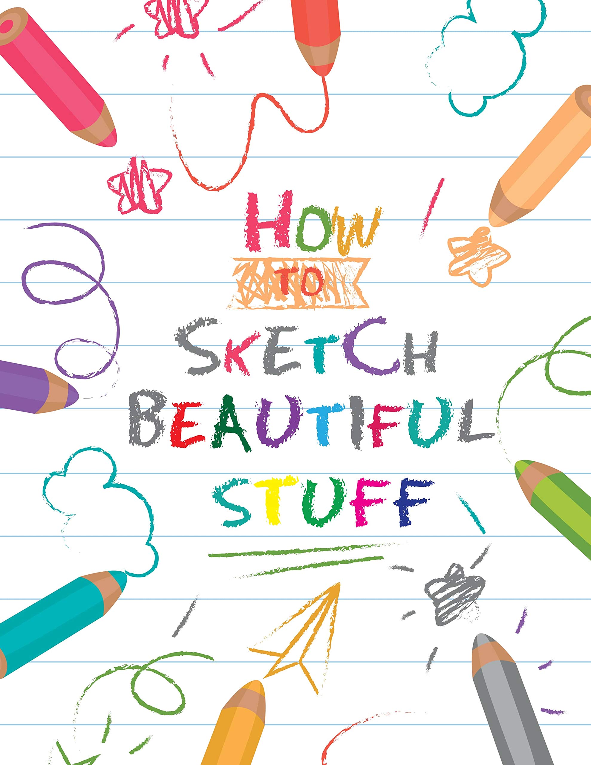 HOW TO SKETCH BEAUTIFUL STUFF: The Best Step By Step Drawing guide To ...