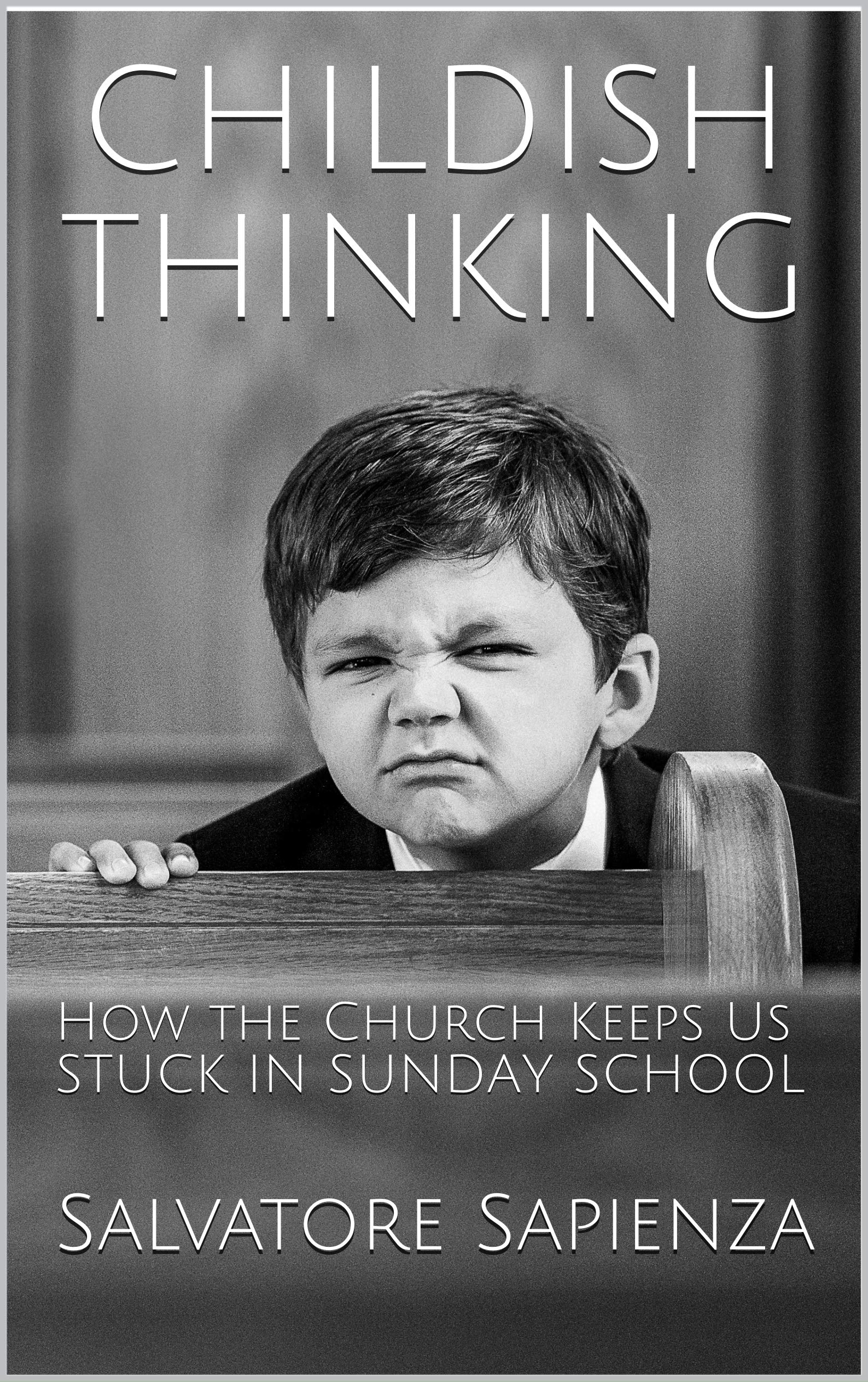 Childish Thinking: How the Church Keeps Us Stuck in Sunday School by ...