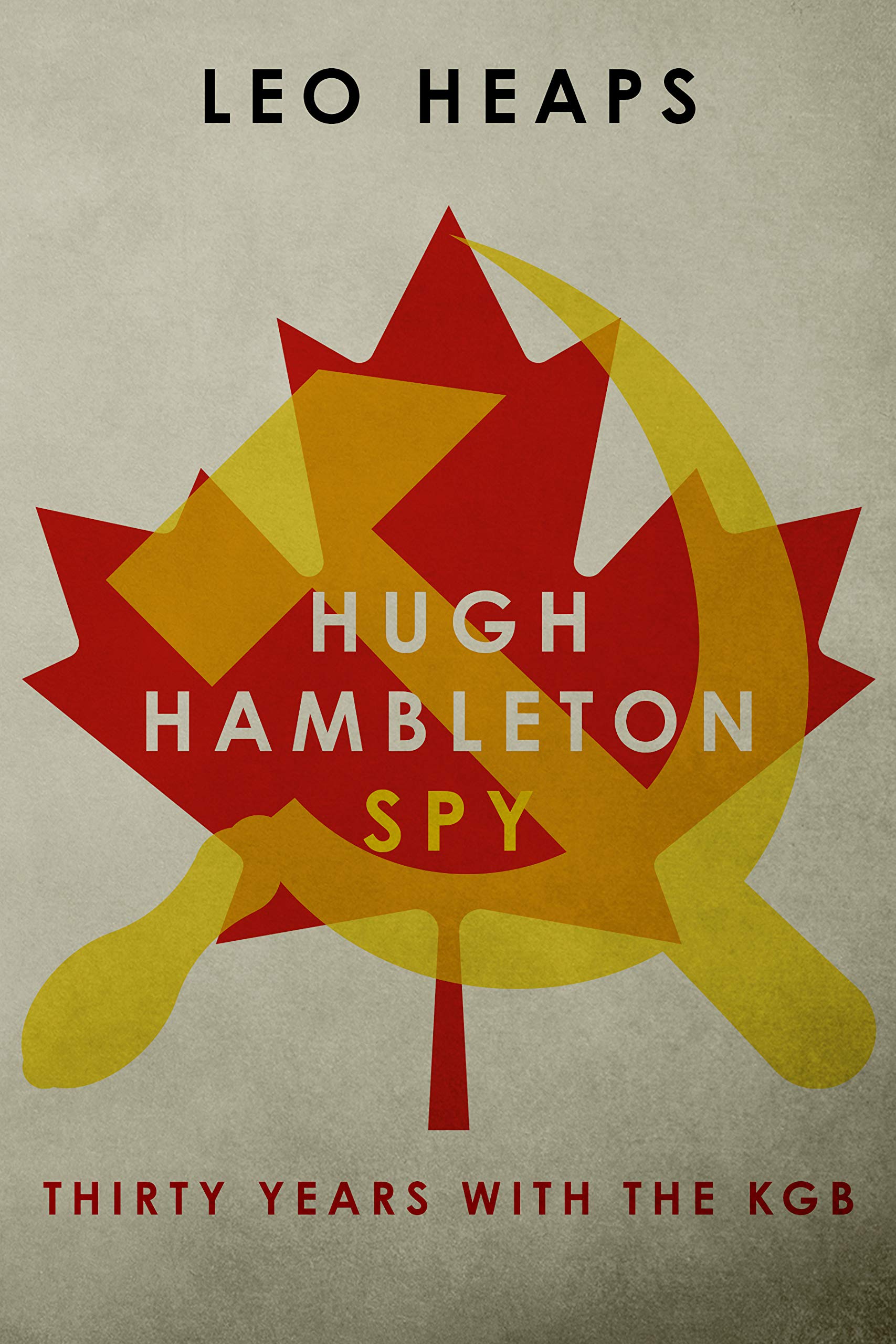 Hugh Hambleton, Spy: Thirty Years with the KGB by Leo Heaps | Goodreads