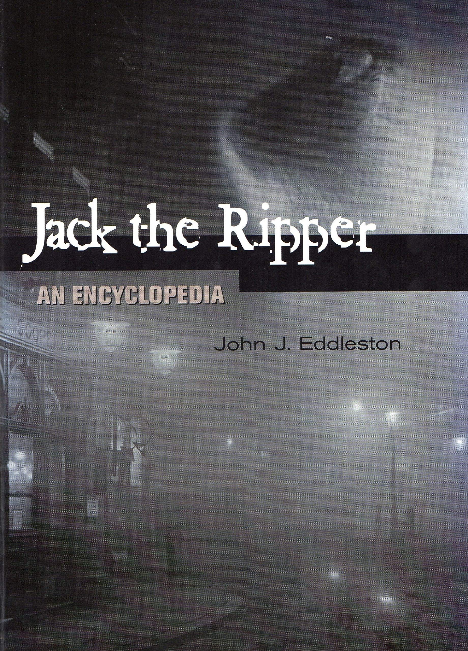 Jack the Ripper - An Encyclopaedia by John J. Eddleston | Goodreads