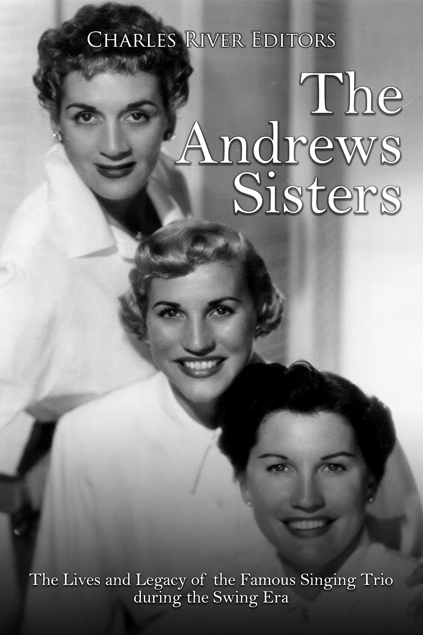 The Andrews Sisters: The Lives and Legacy of the Famous Singing Trio ...