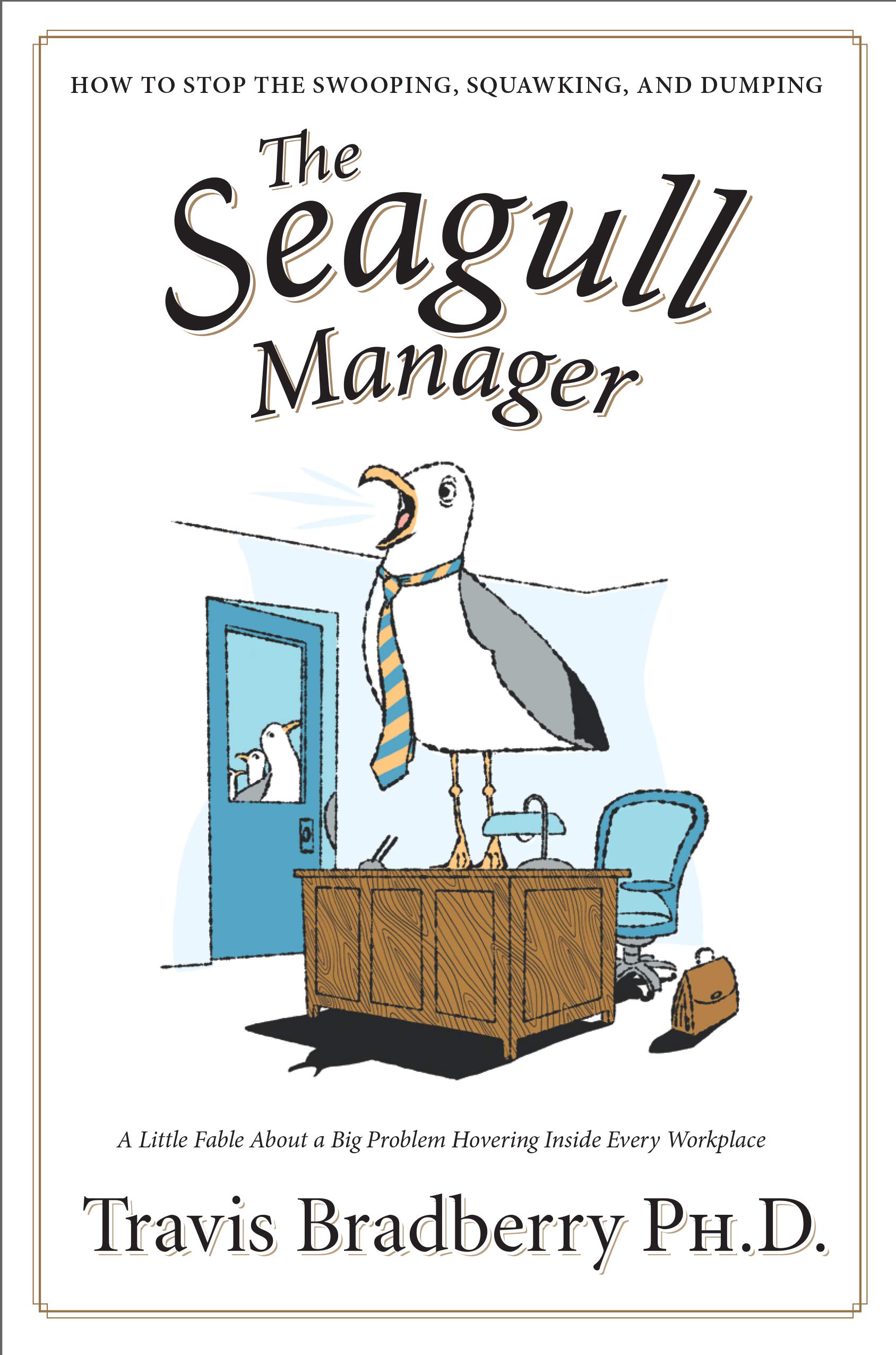 The Seagull Manager: How to stop the swooping, squawking, and dumping ...