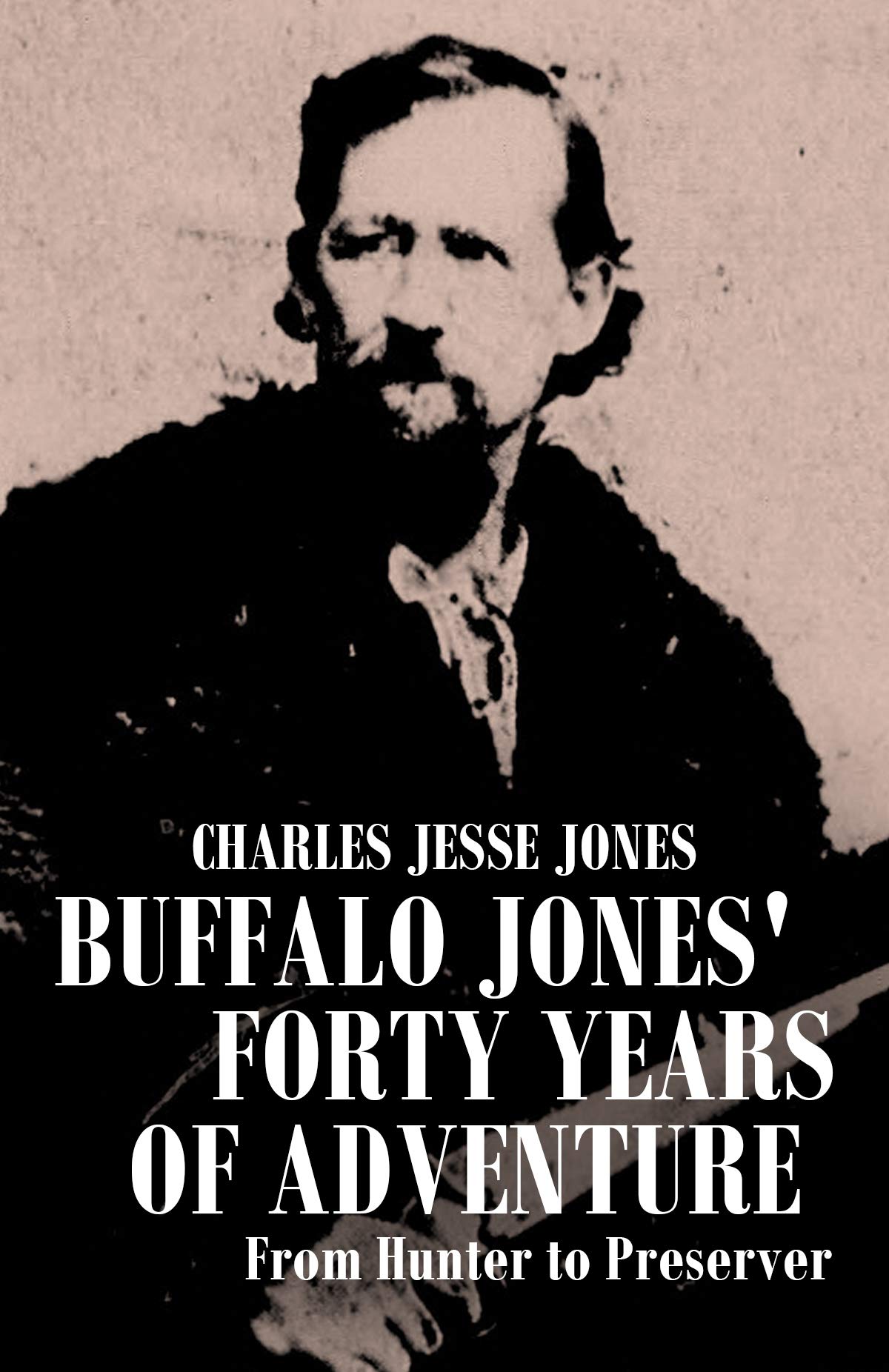 Buffalo Jones' Forty Years of Adventure by Charles Jesse Jones | Goodreads
