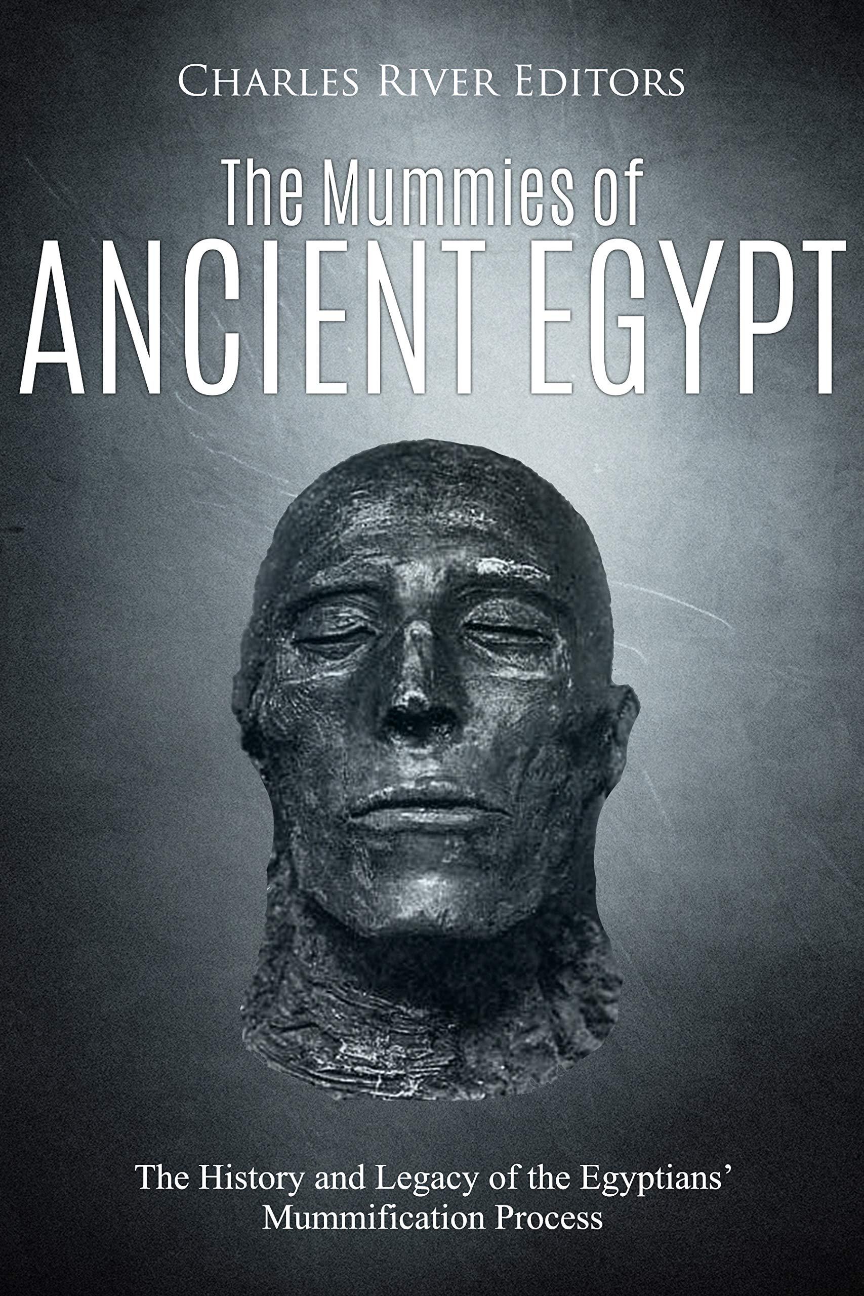 The Mummies of Ancient Egypt: The History and Legacy of the Egyptians ...