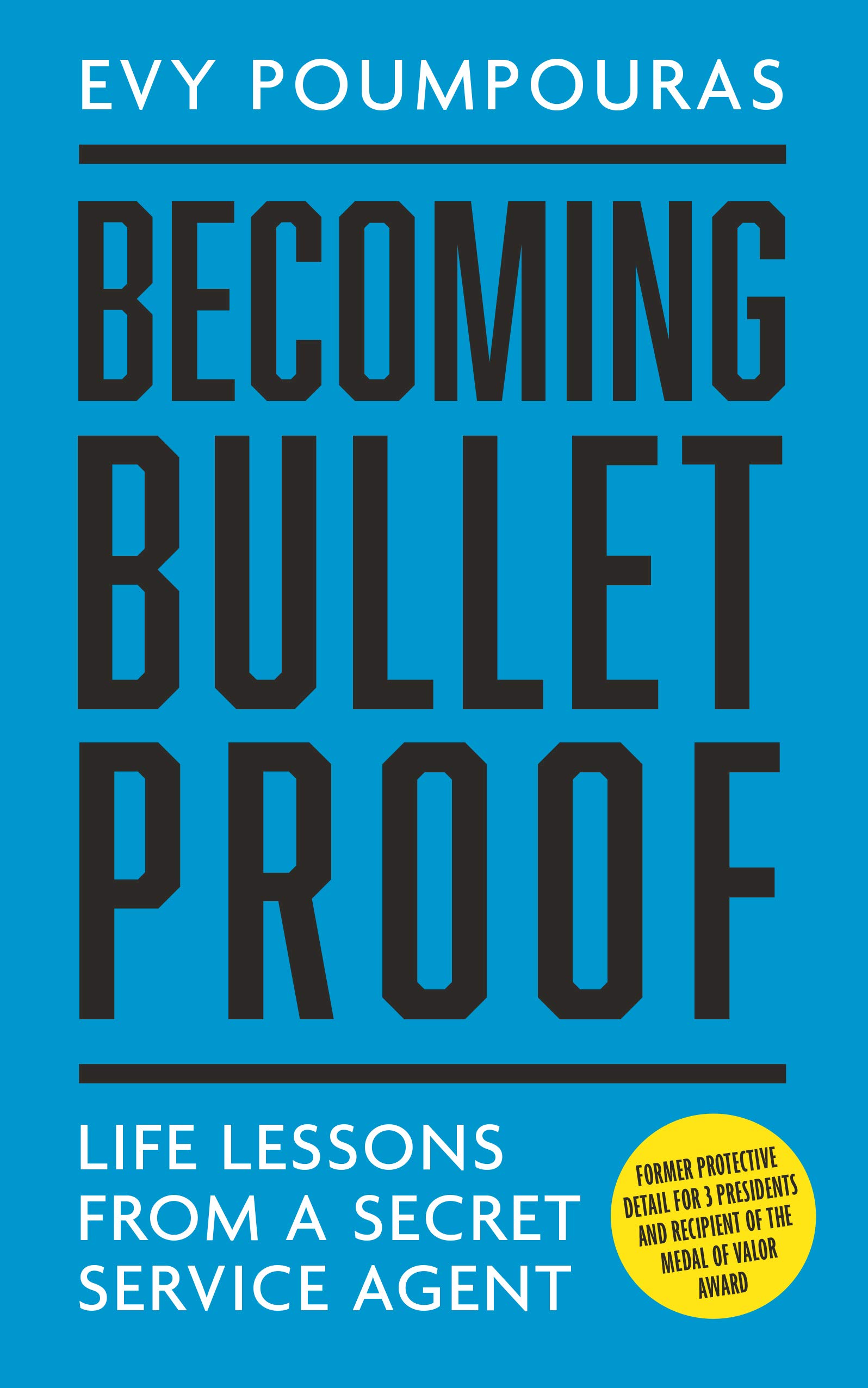 Becoming Bulletproof Life Lessons From A Secret Service Agent By Evy becoming-bulletproof-life-lessons-from-a-secret-service-agent-by-evy