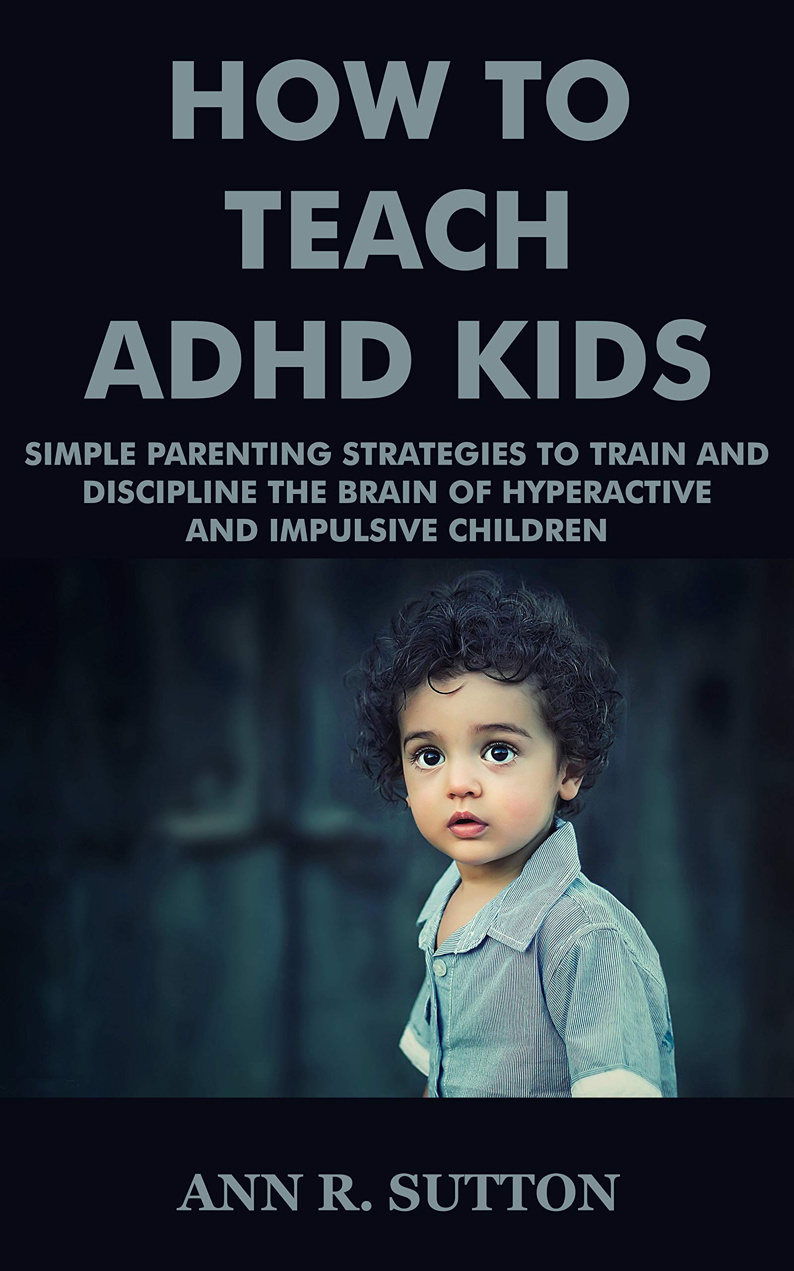 How To Teach ADHD Kids Simple Parenting Strategies To Train And
