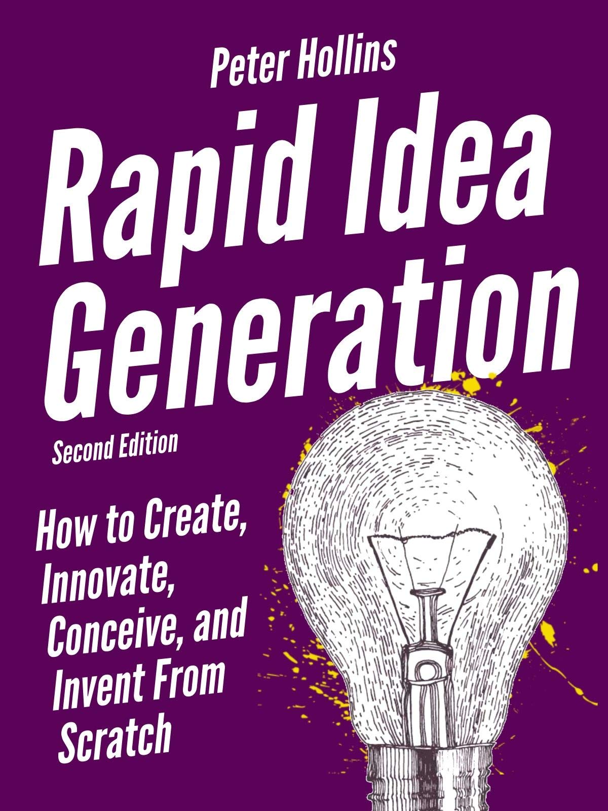 Rapid Idea Generation: How to Create, Innovate, Conceive, and Invent ...
