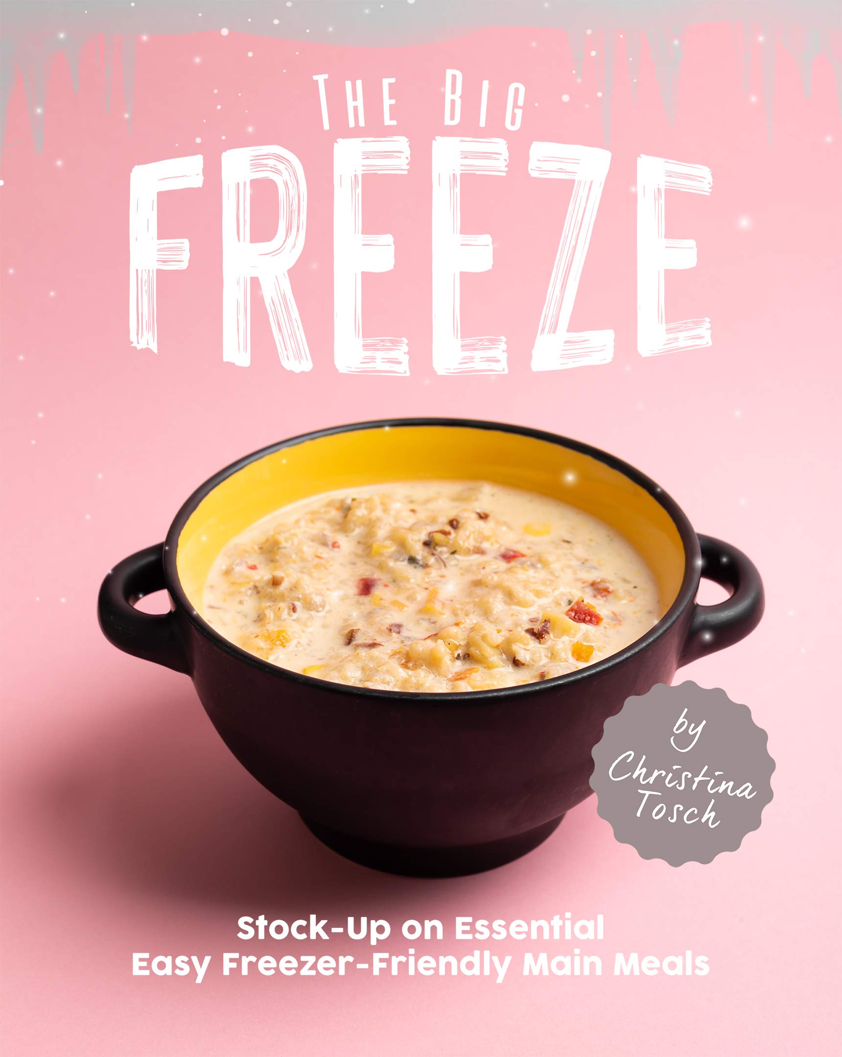 The Big Freeze: Stock-Up on Essential Easy Freezer-Friendly Main Meals ...
