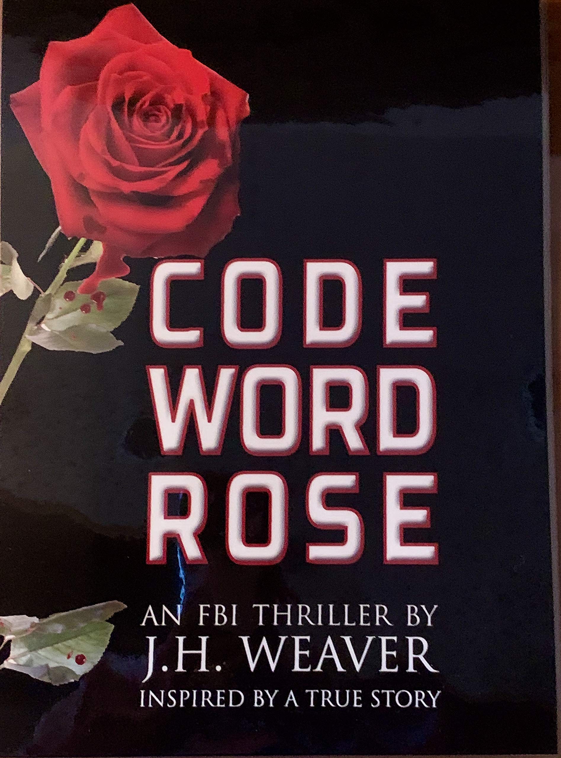 Code Word Rose: An FBI Thriller Inspired By A True Story by J.H Weaver ...